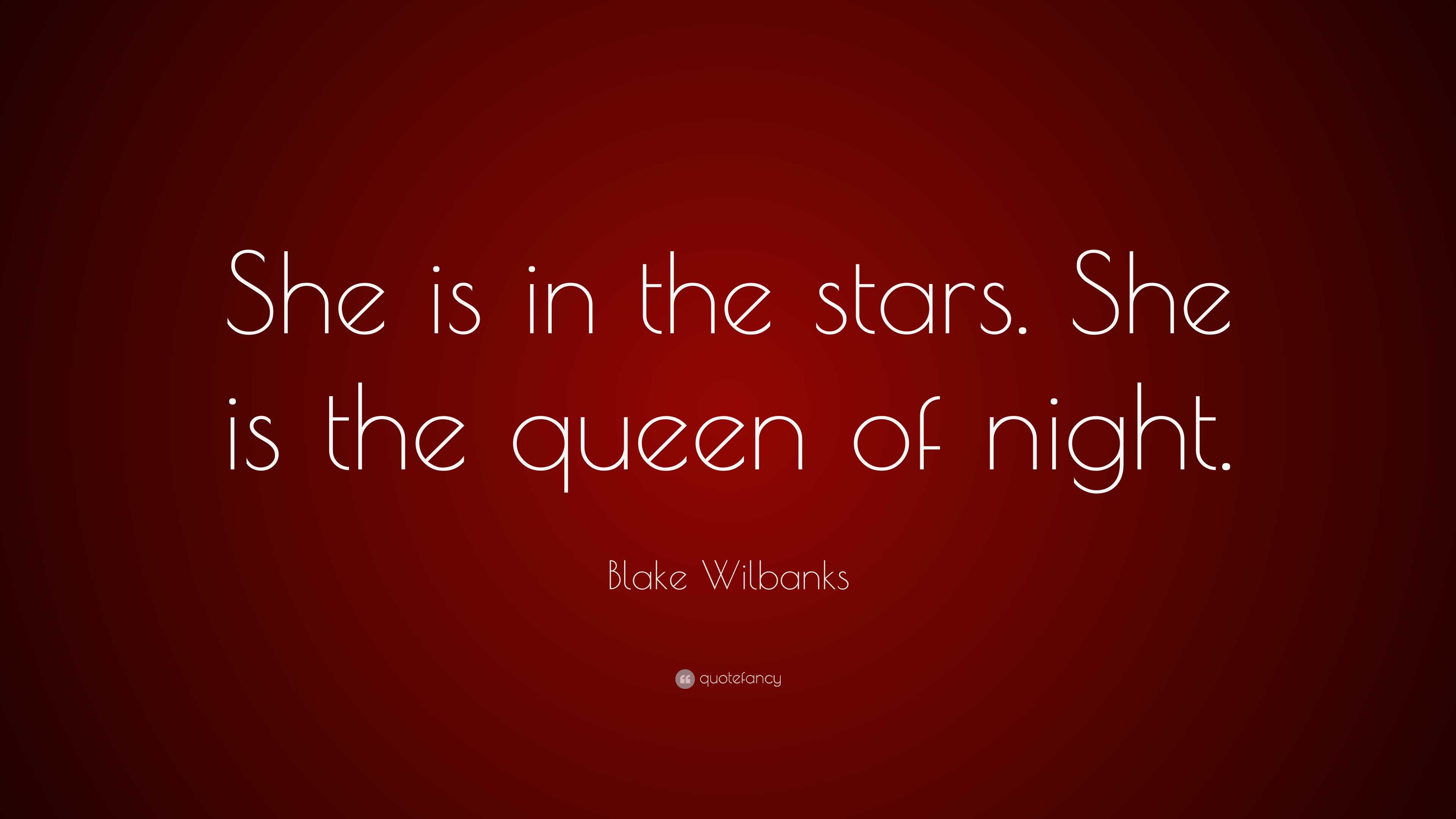Blake Wilbanks Quote: “She is in the stars. She is the queen of night.”