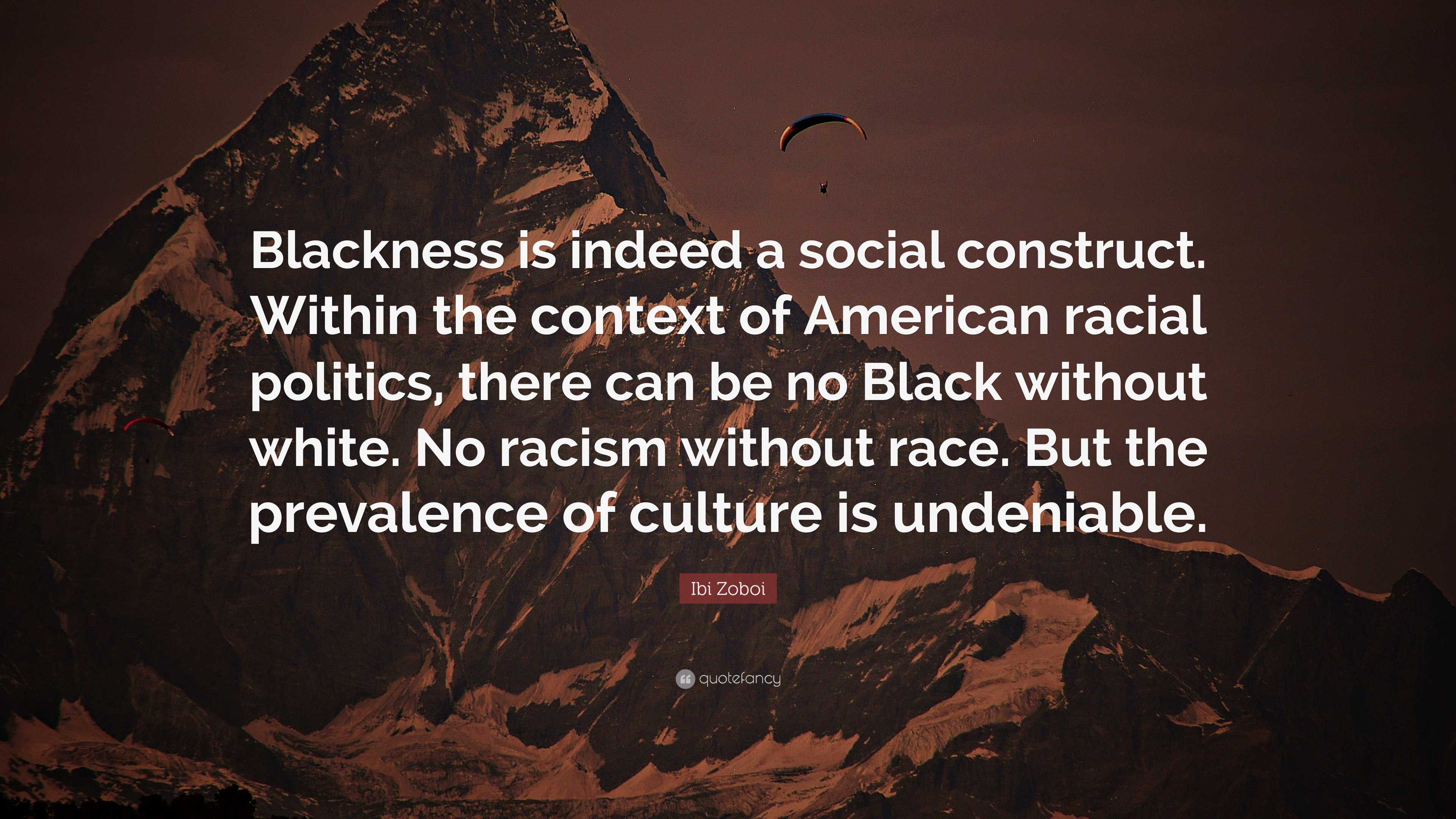 Ibi Zoboi Quote: “Blackness is indeed a social construct. Within the ...