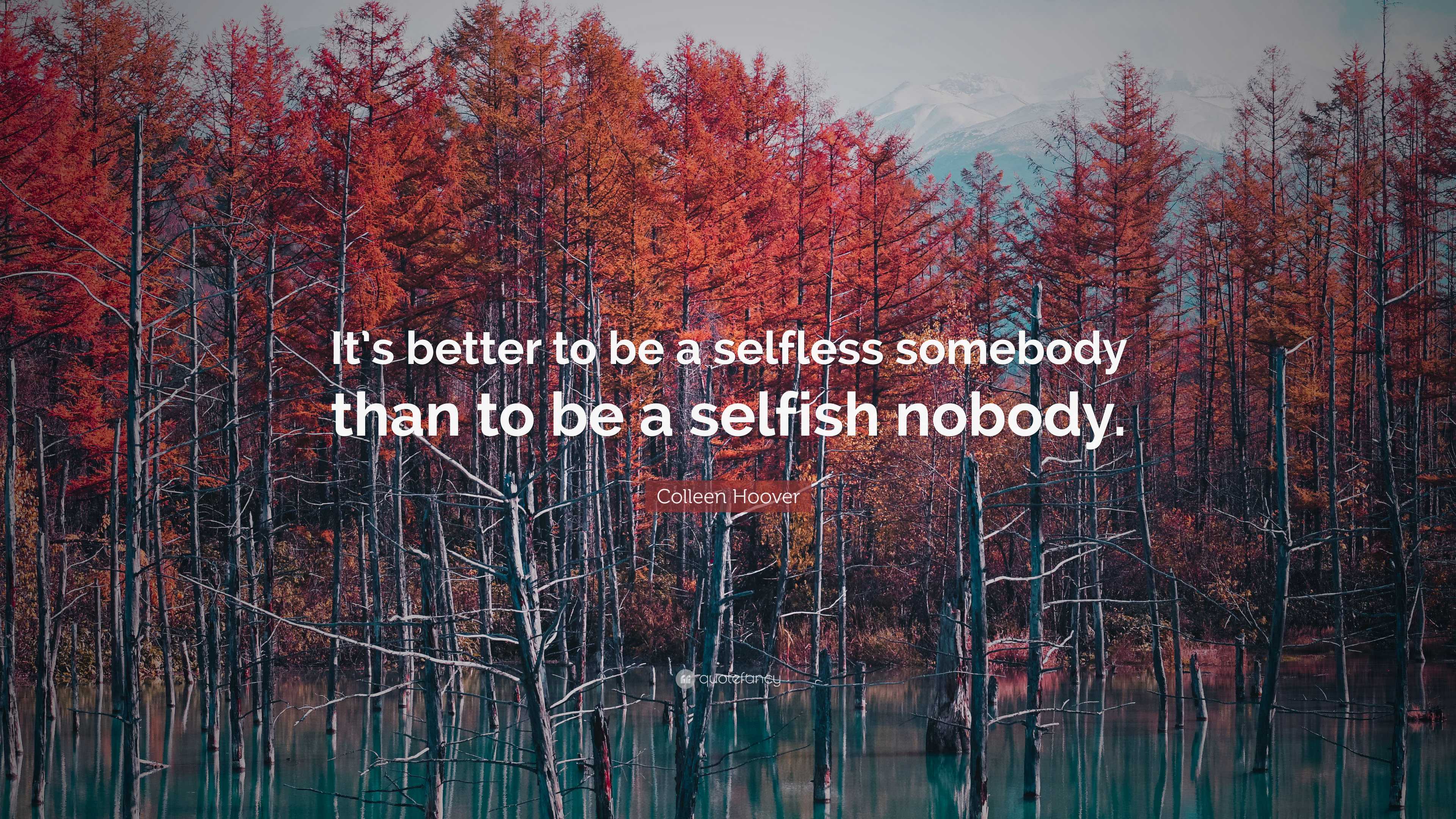 Colleen Hoover Quote: “It’s better to be a selfless somebody than to be ...