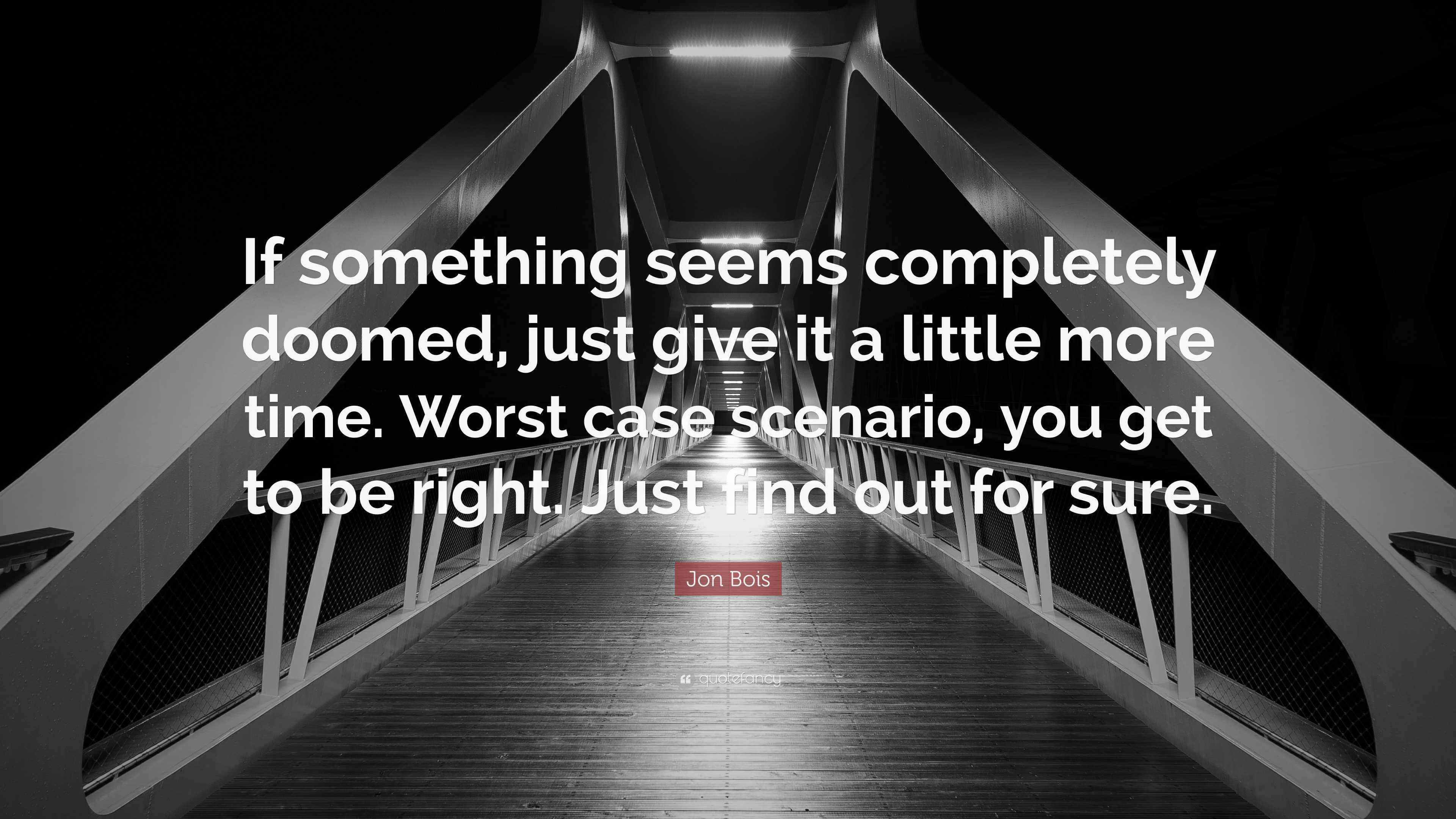 Jon Bois Quote: “If something seems completely doomed, just give it a ...