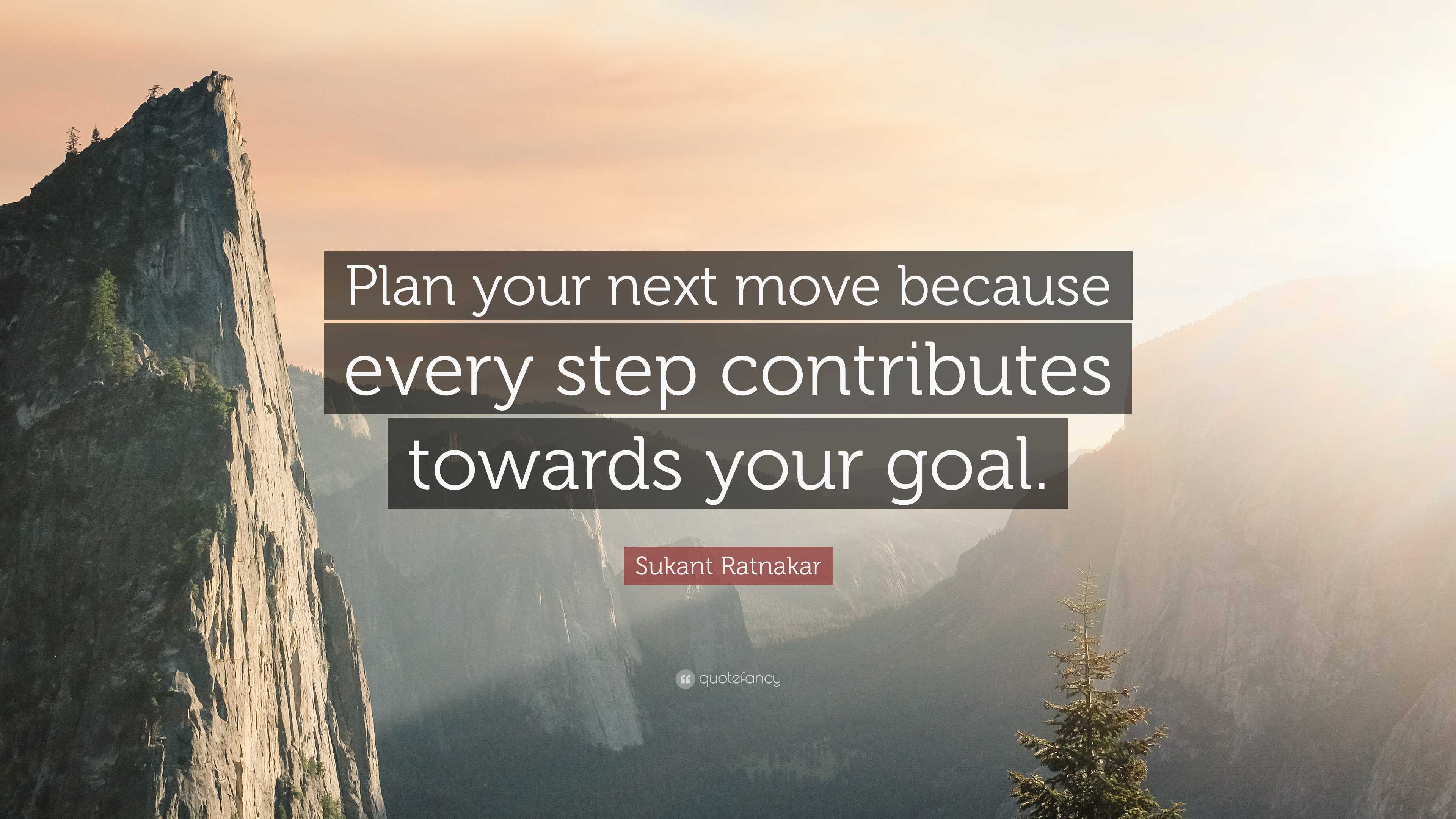 Sukant Ratnakar Quote: “Plan your next move because every step ...