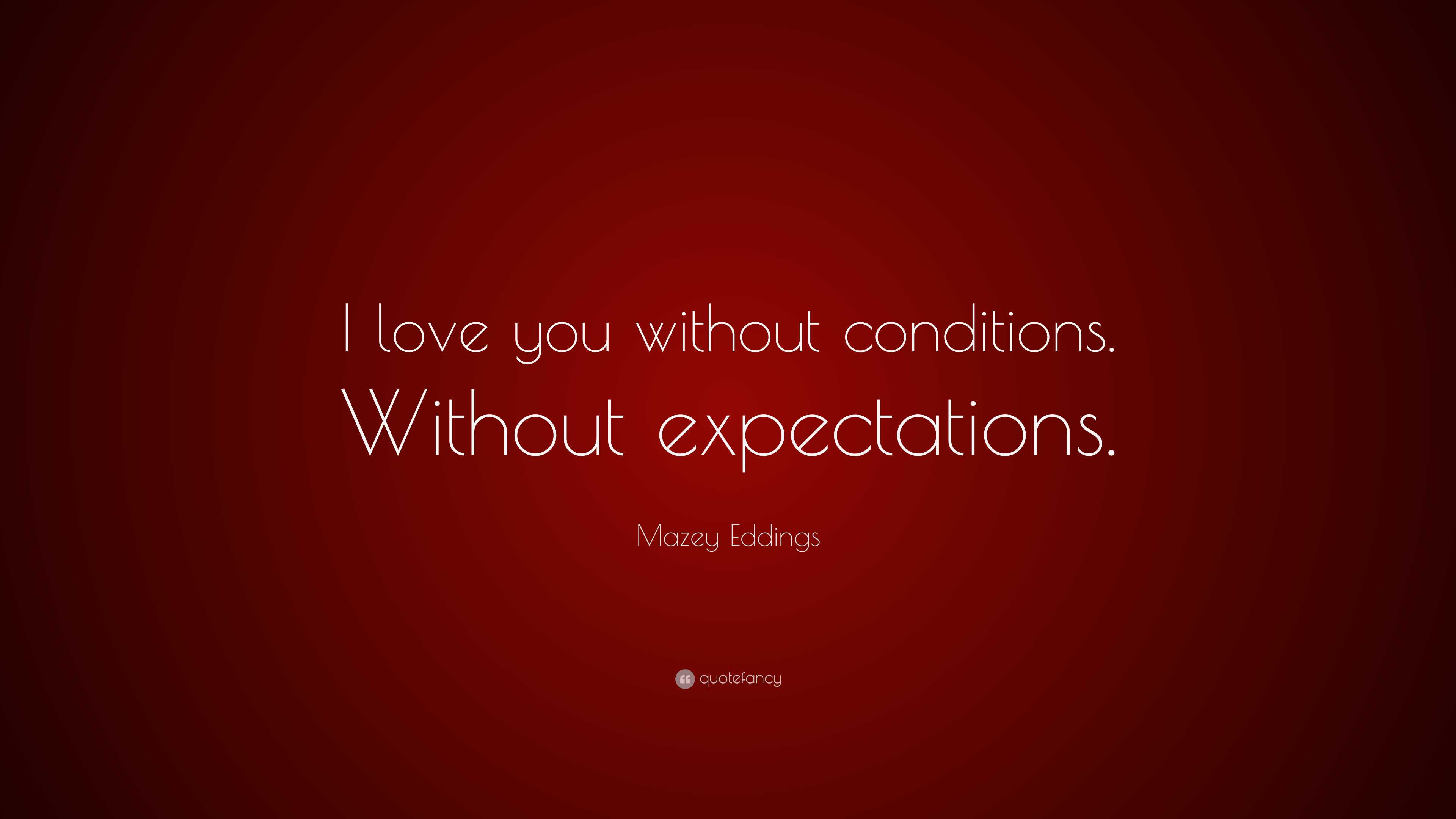 Mazey Eddings Quote: “I love you without conditions. Without expectations.”