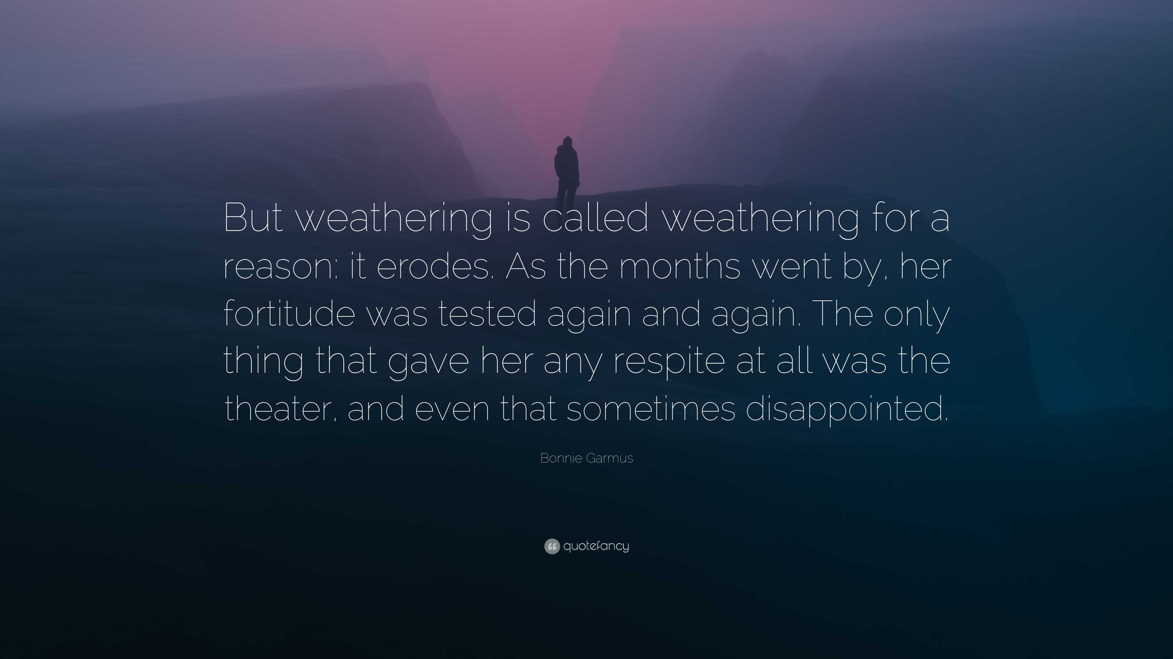 Bonnie Garmus Quote: “But weathering is called weathering for a reason ...