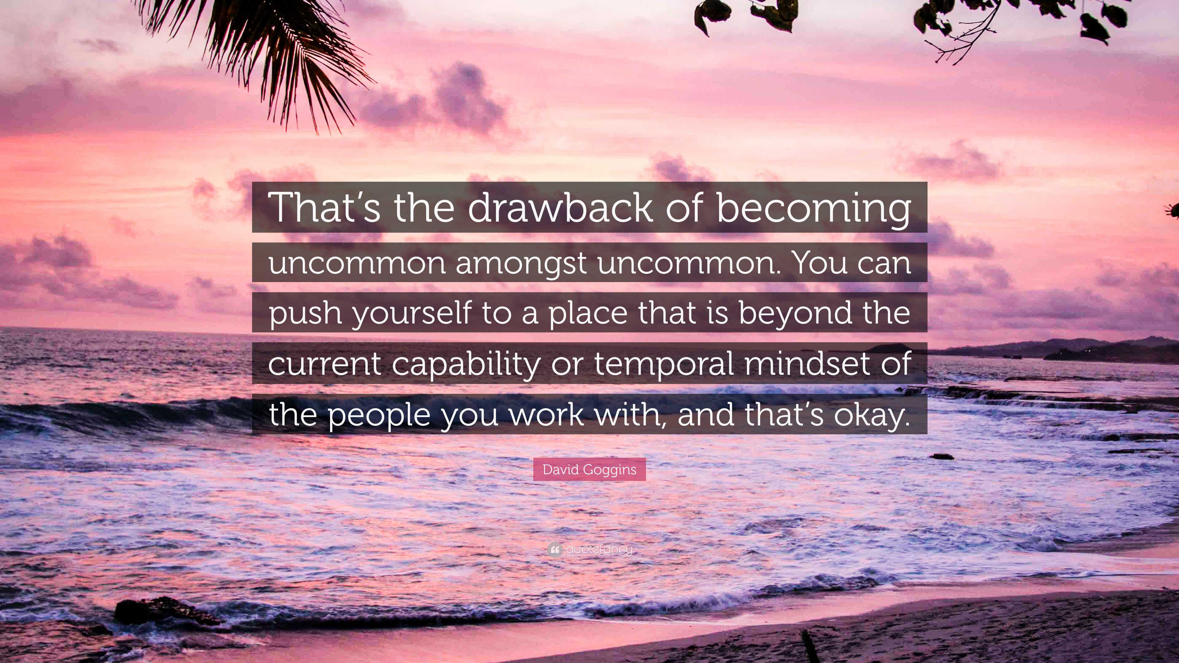 David Goggins Quote: “That’s the drawback of becoming uncommon amongst ...