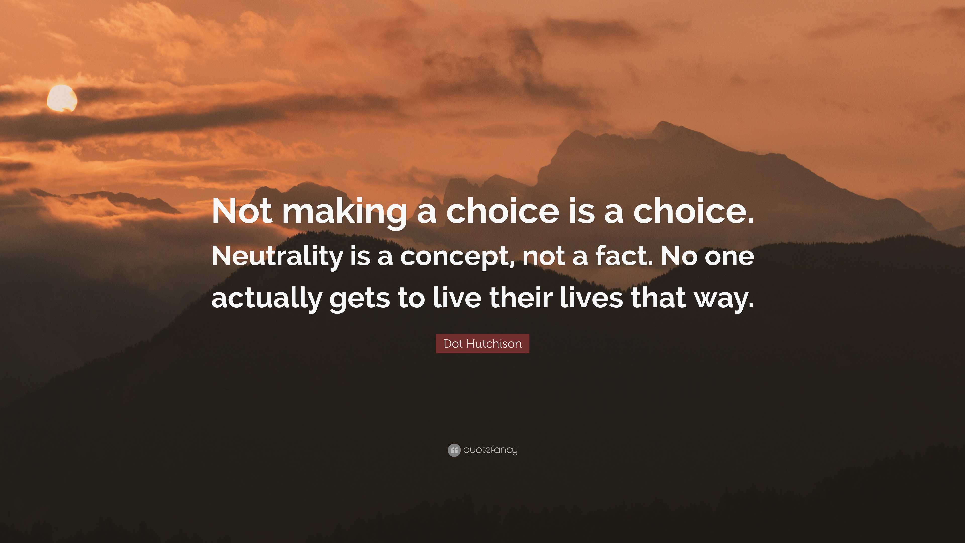 Dot Hutchison Quote: “Not making a choice is a choice. Neutrality is a ...