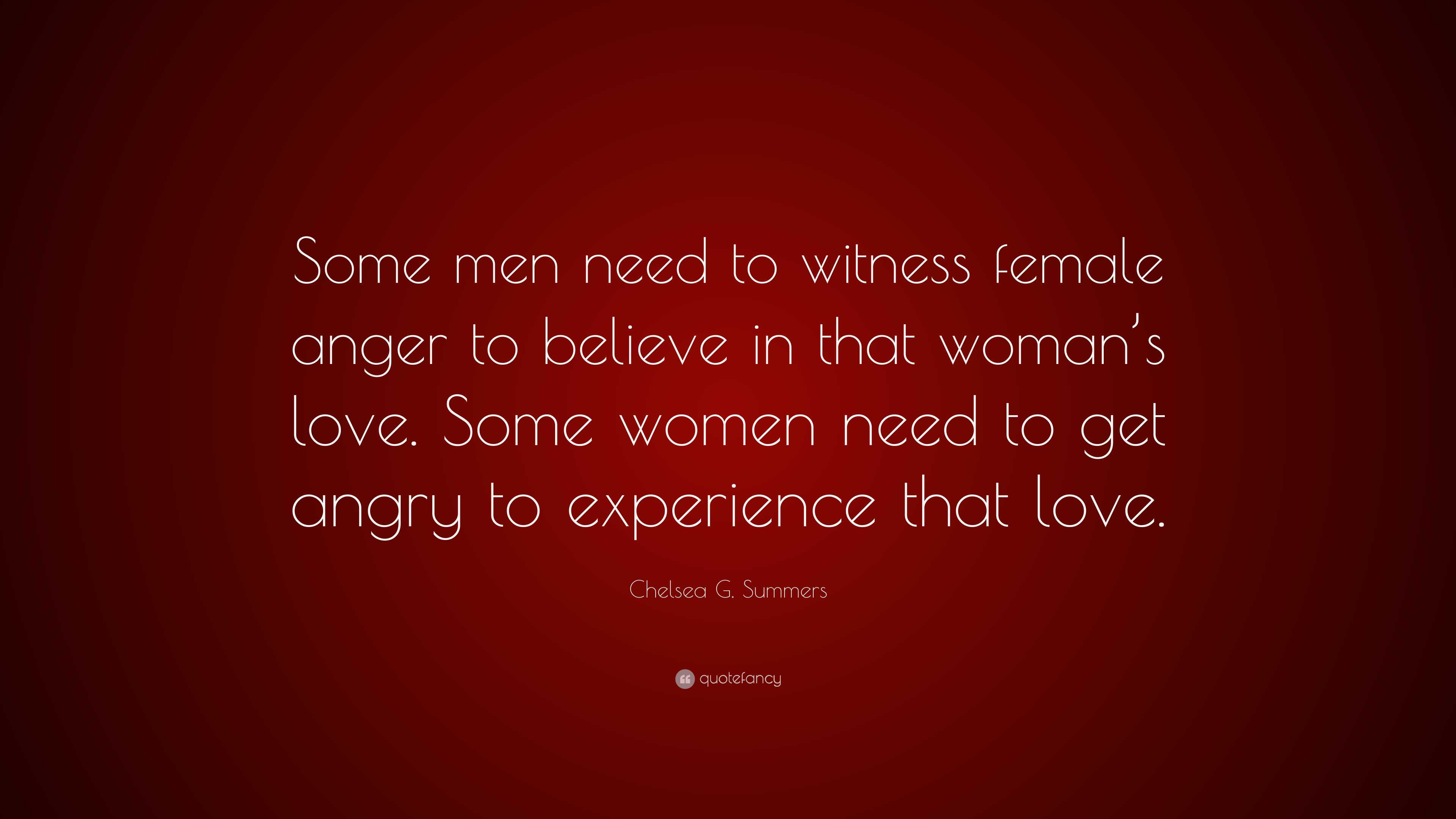 Chelsea G. Summers Quote: “Some men need to witness female anger to ...