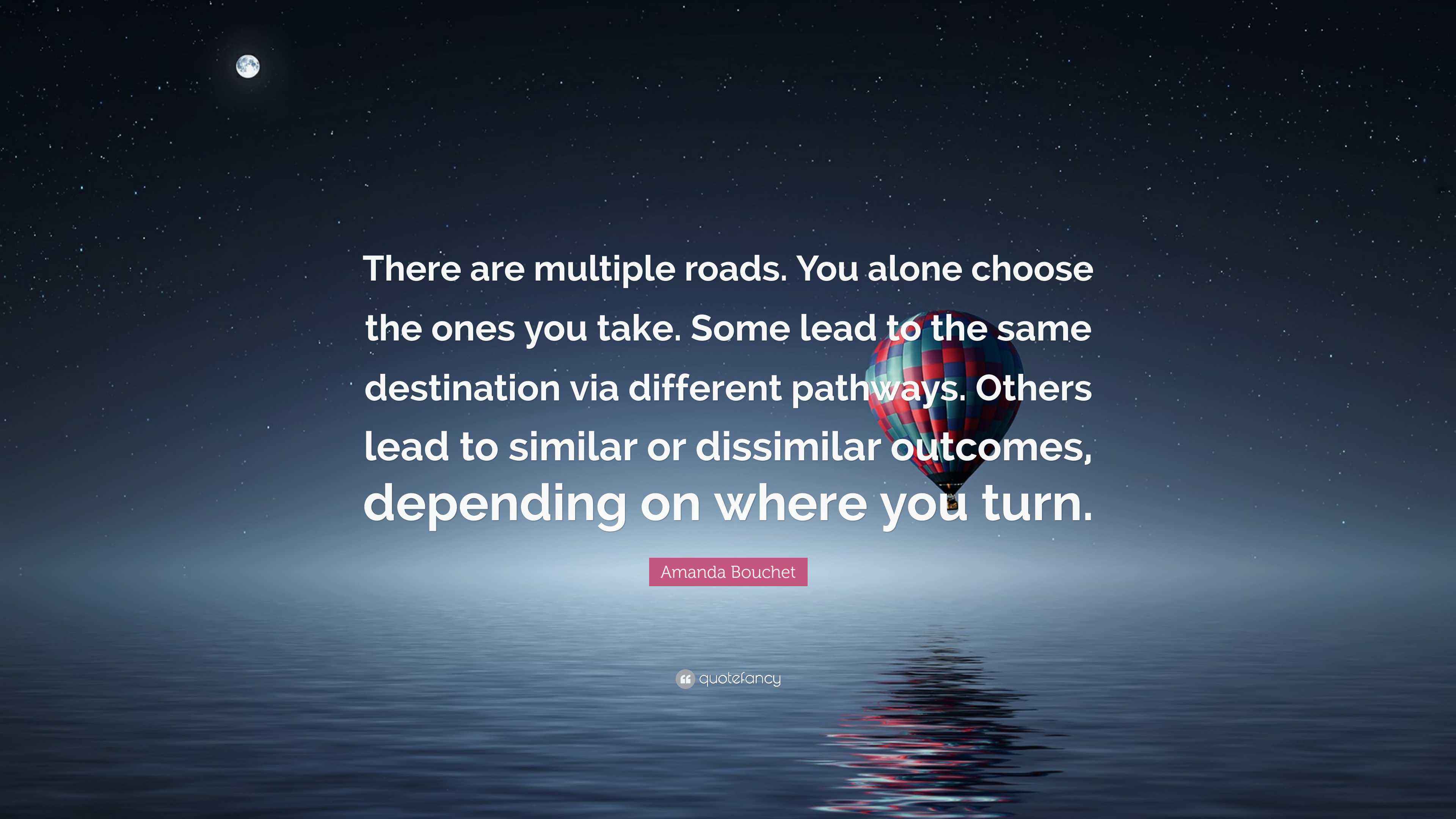 Amanda Bouchet Quote: “There are multiple roads. You alone choose the ...