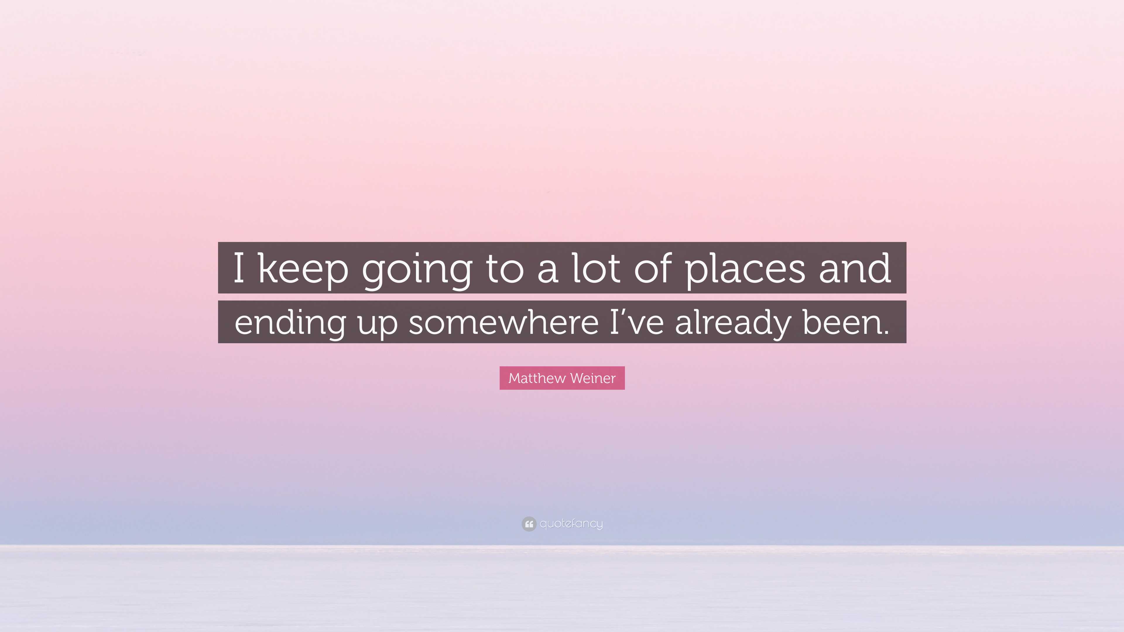 Matthew Weiner Quote: “I keep going to a lot of places and ending up ...