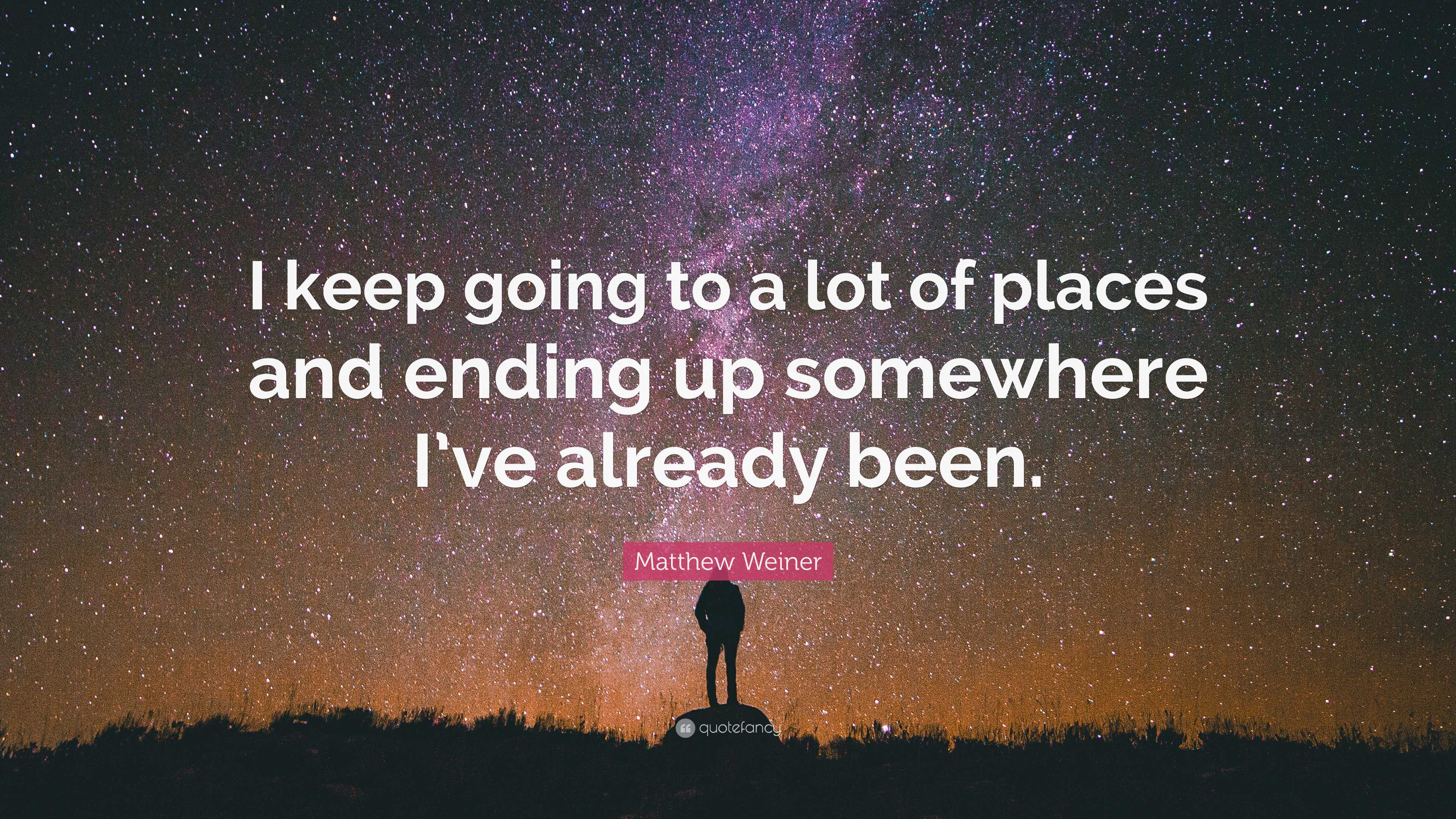 Matthew Weiner Quote: “I keep going to a lot of places and ending up ...