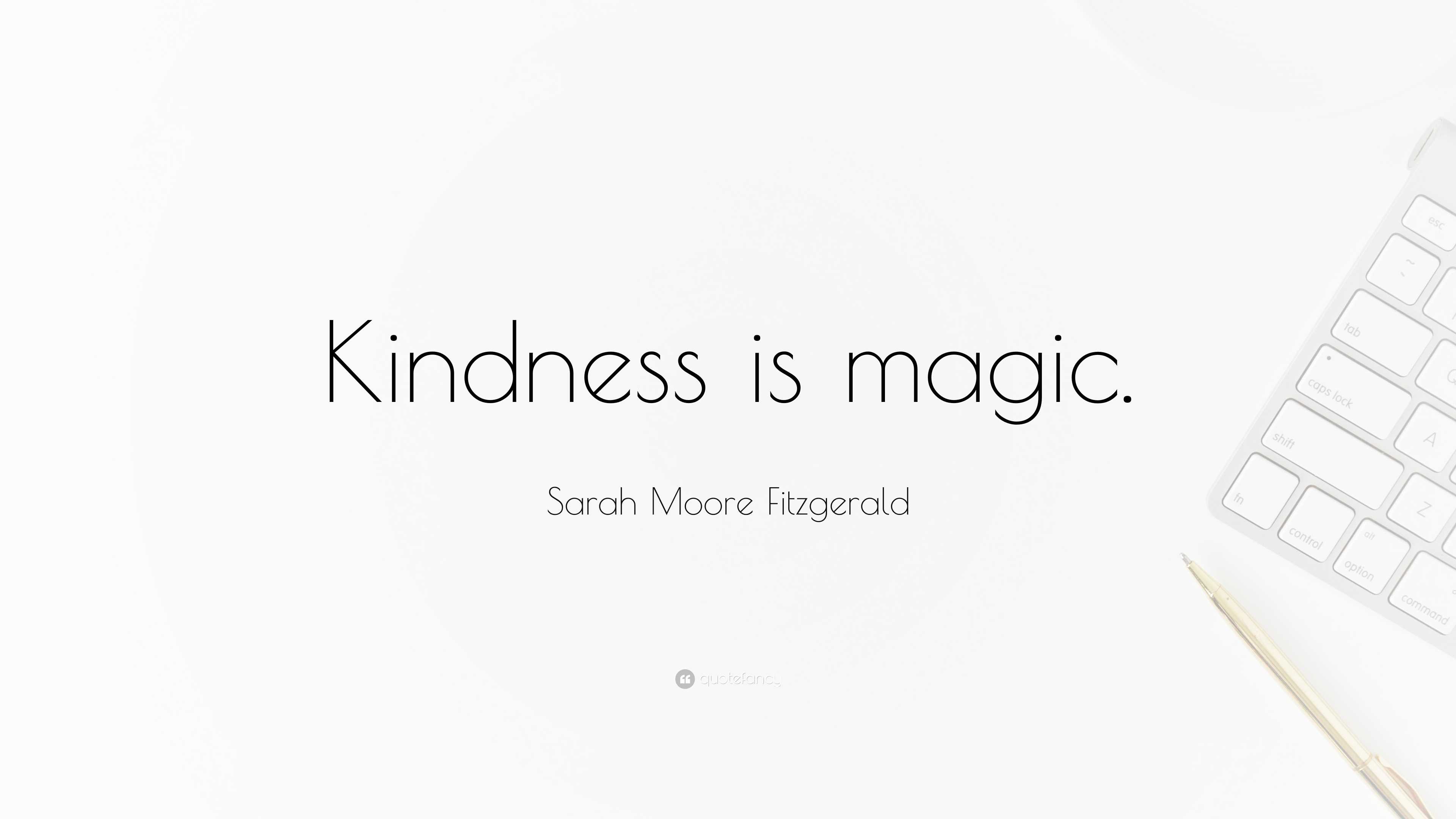 Sarah Moore Fitzgerald Quote: “Kindness is magic.”
