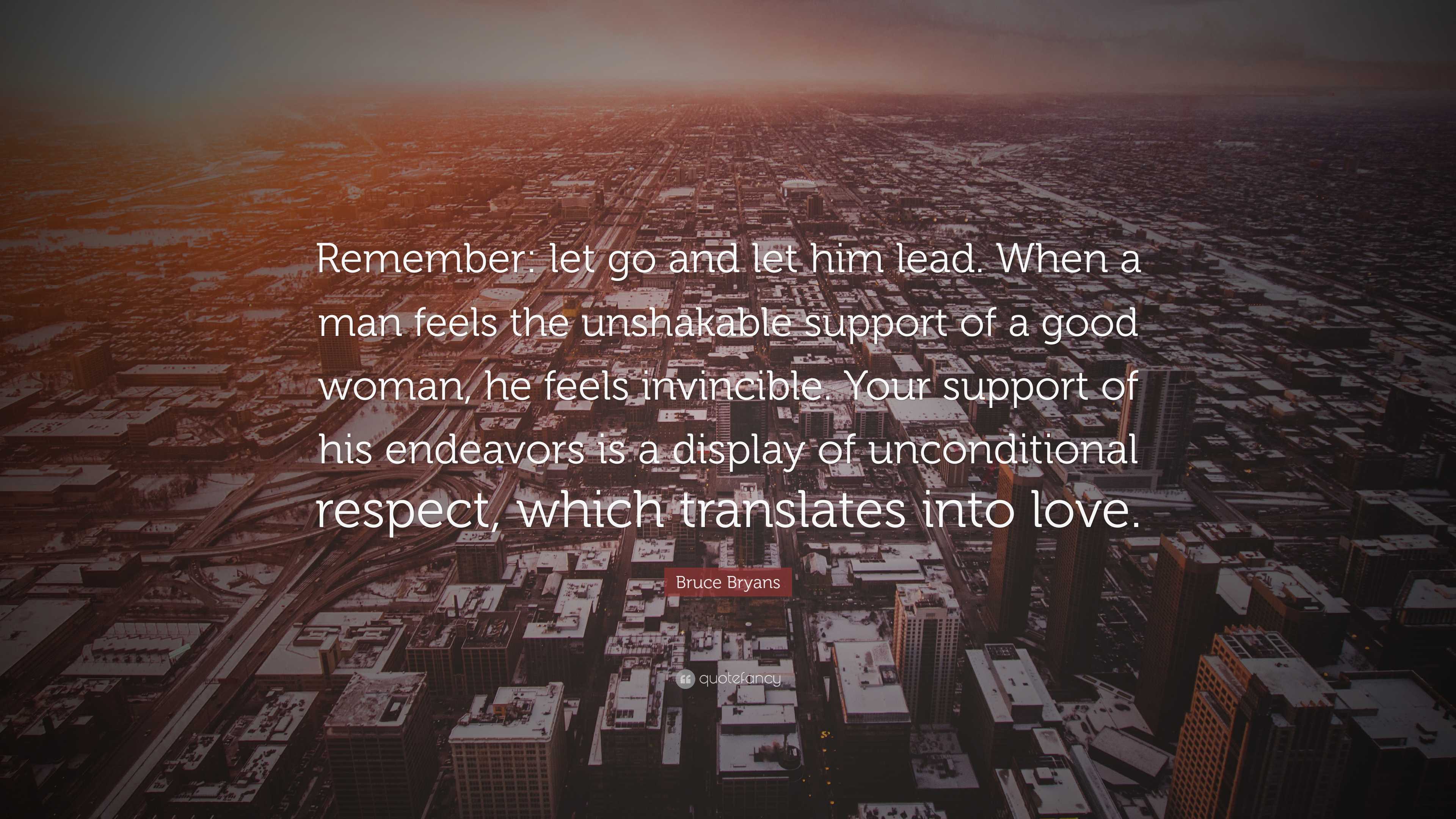 Bruce Bryans Quote: “Remember: let go and let him lead. When a man ...