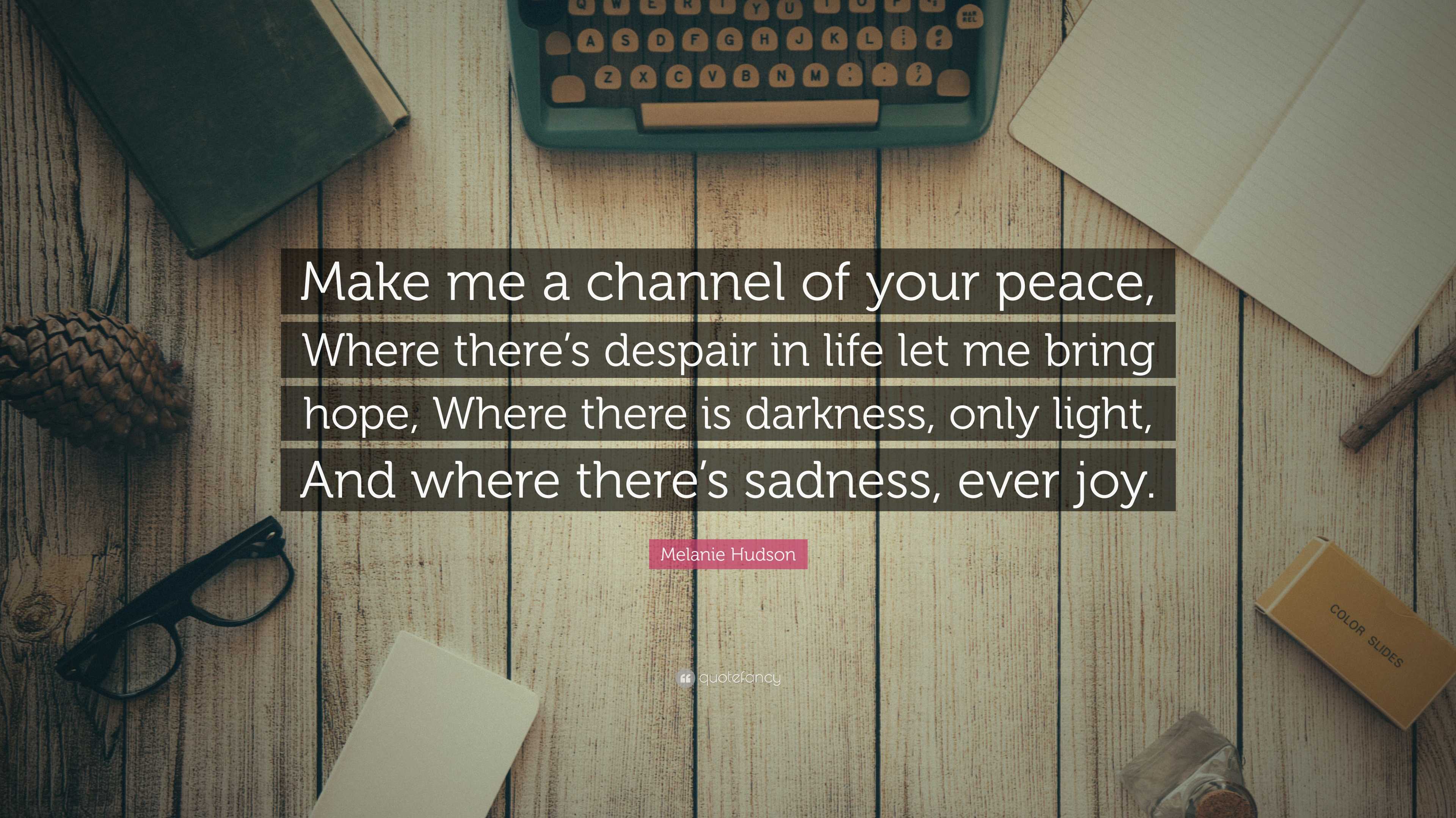 Melanie Hudson Quote: “Make me a channel of your peace, Where there’s ...
