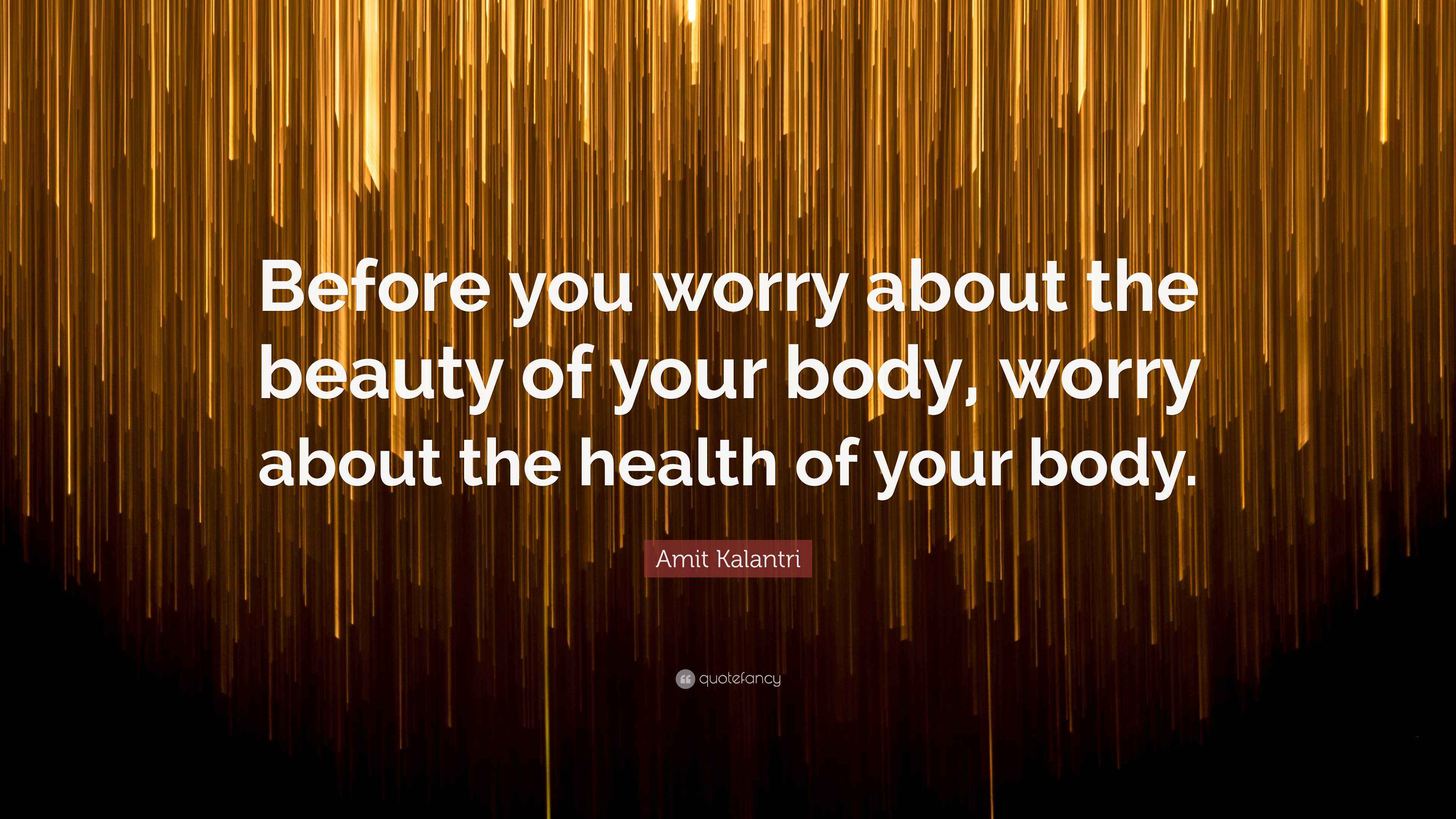 Amit Kalantri Quote: “Before you worry about the beauty of your body ...