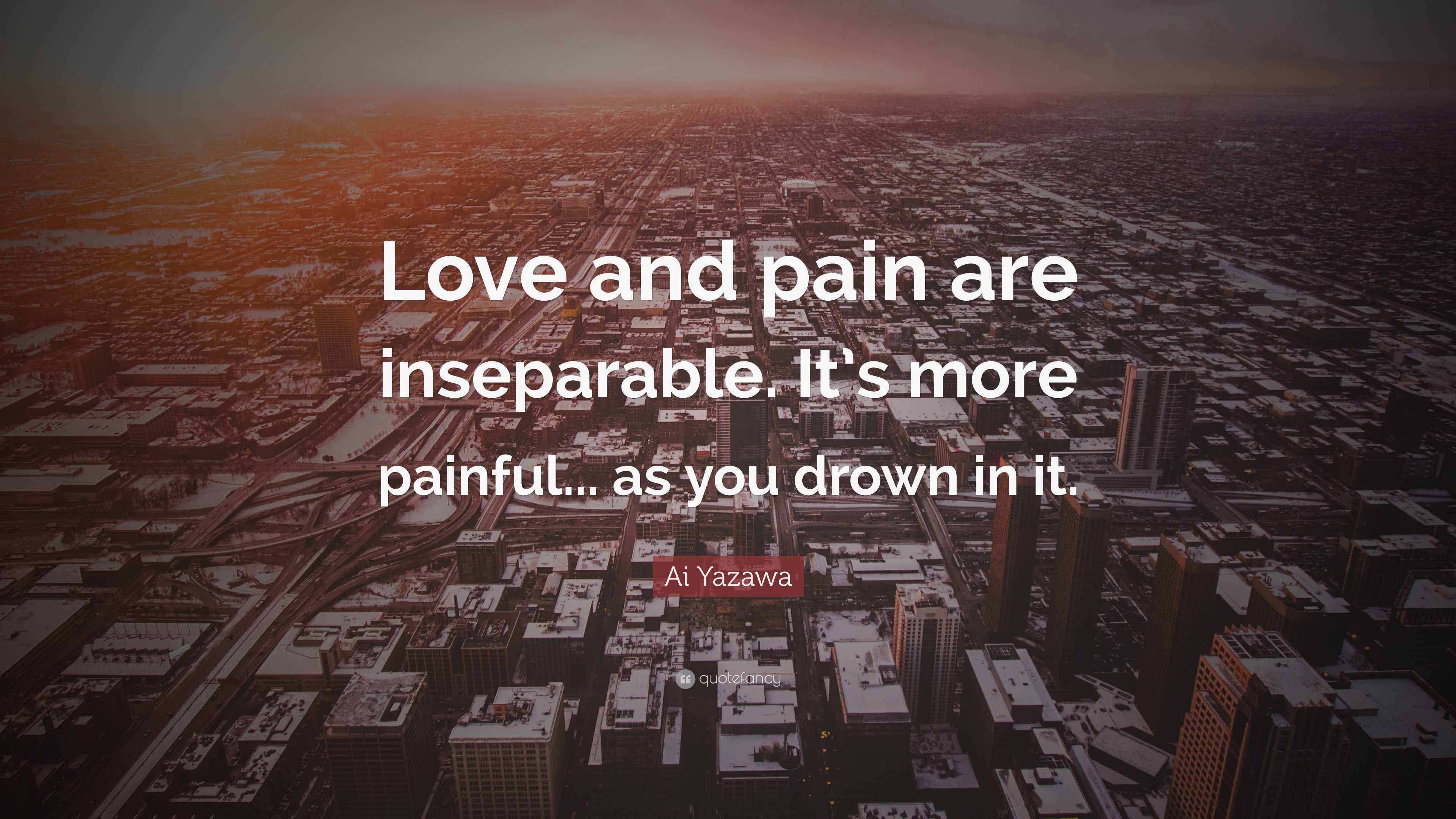 Ai Yazawa Quote: “Love and pain are inseparable. It’s more painful ...