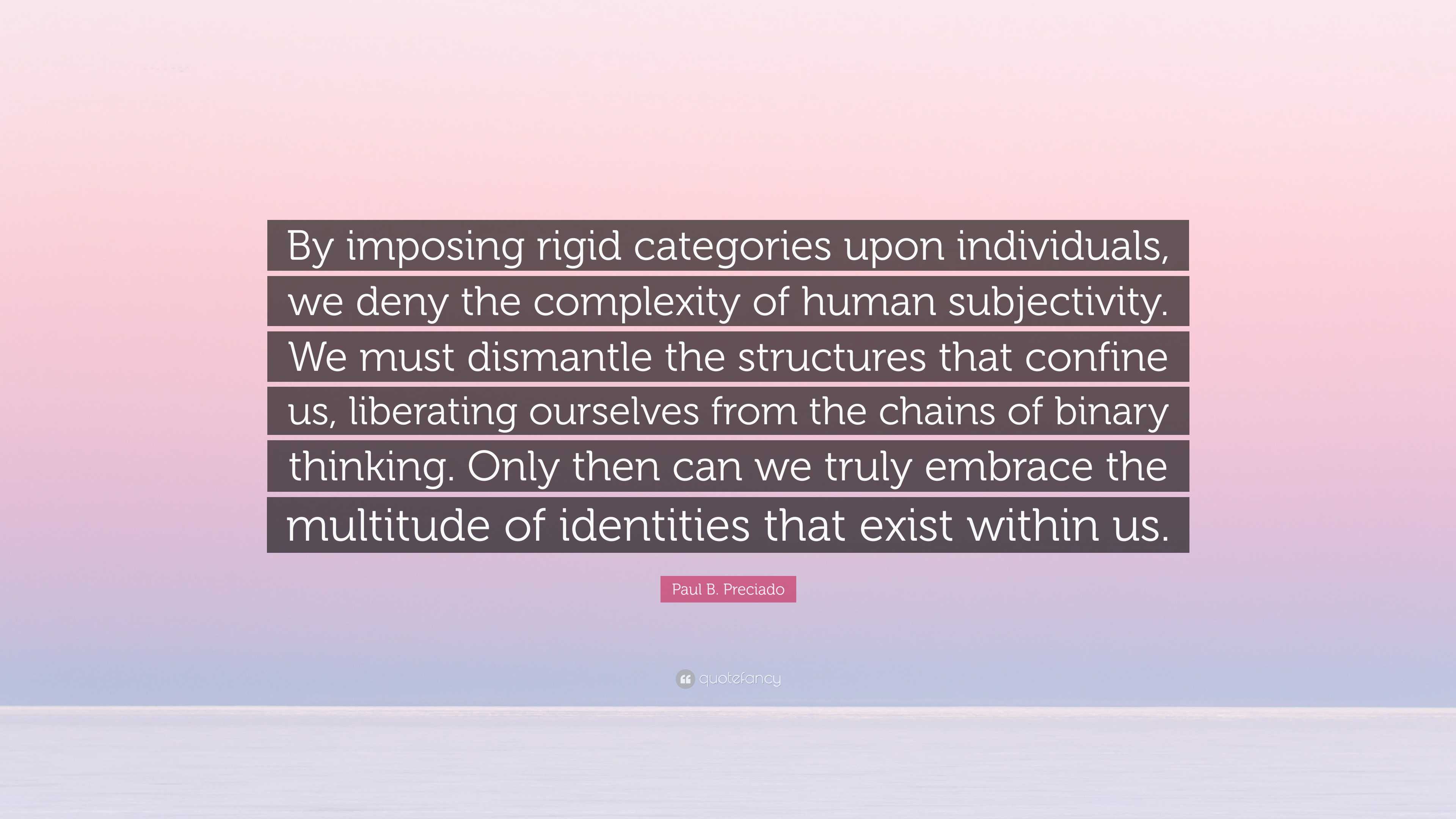 Paul B. Preciado Quote: “By imposing rigid categories upon individuals ...