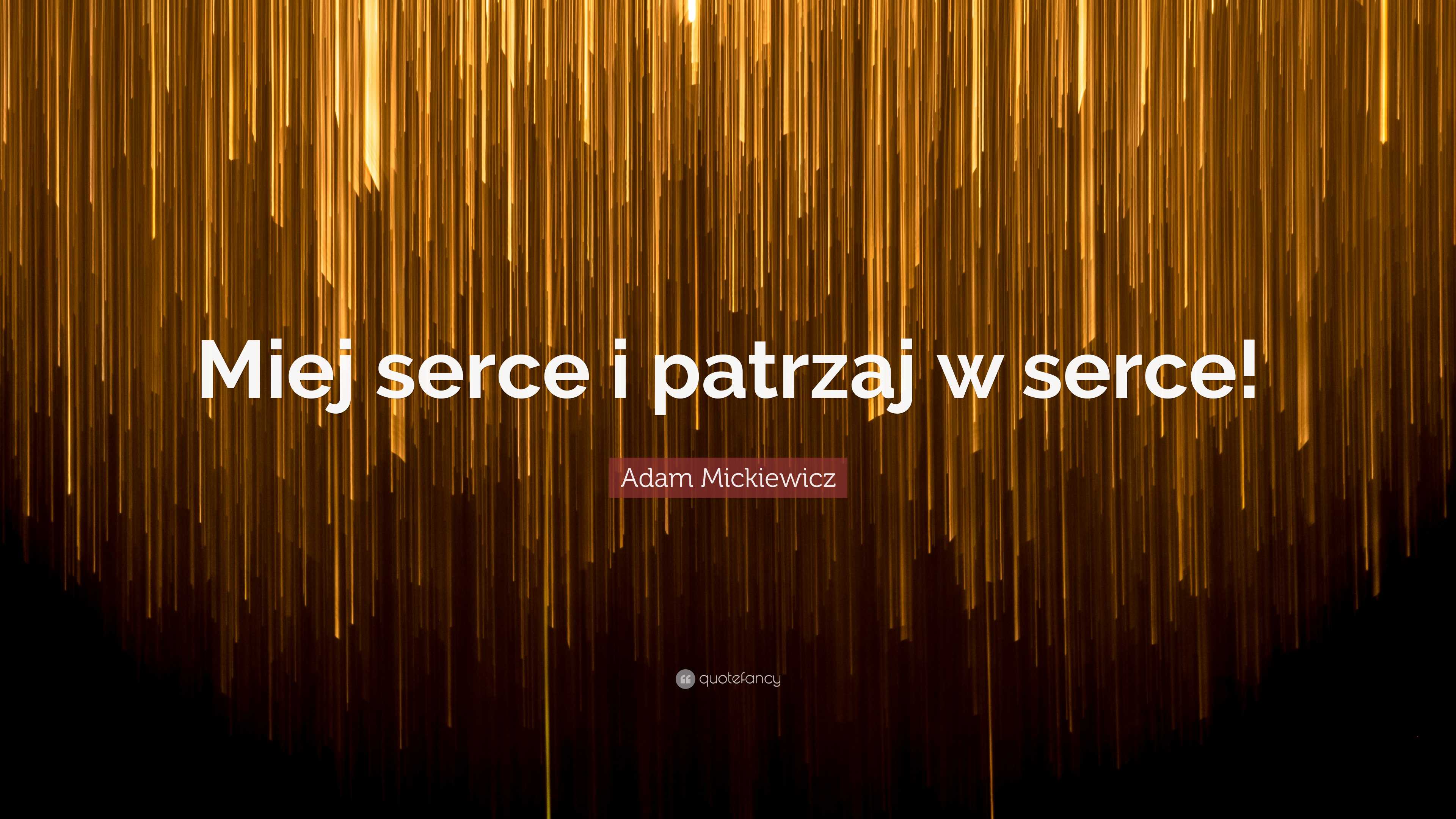 Adam Mickiewicz Quote: “Miej serce i patrzaj w serce!”