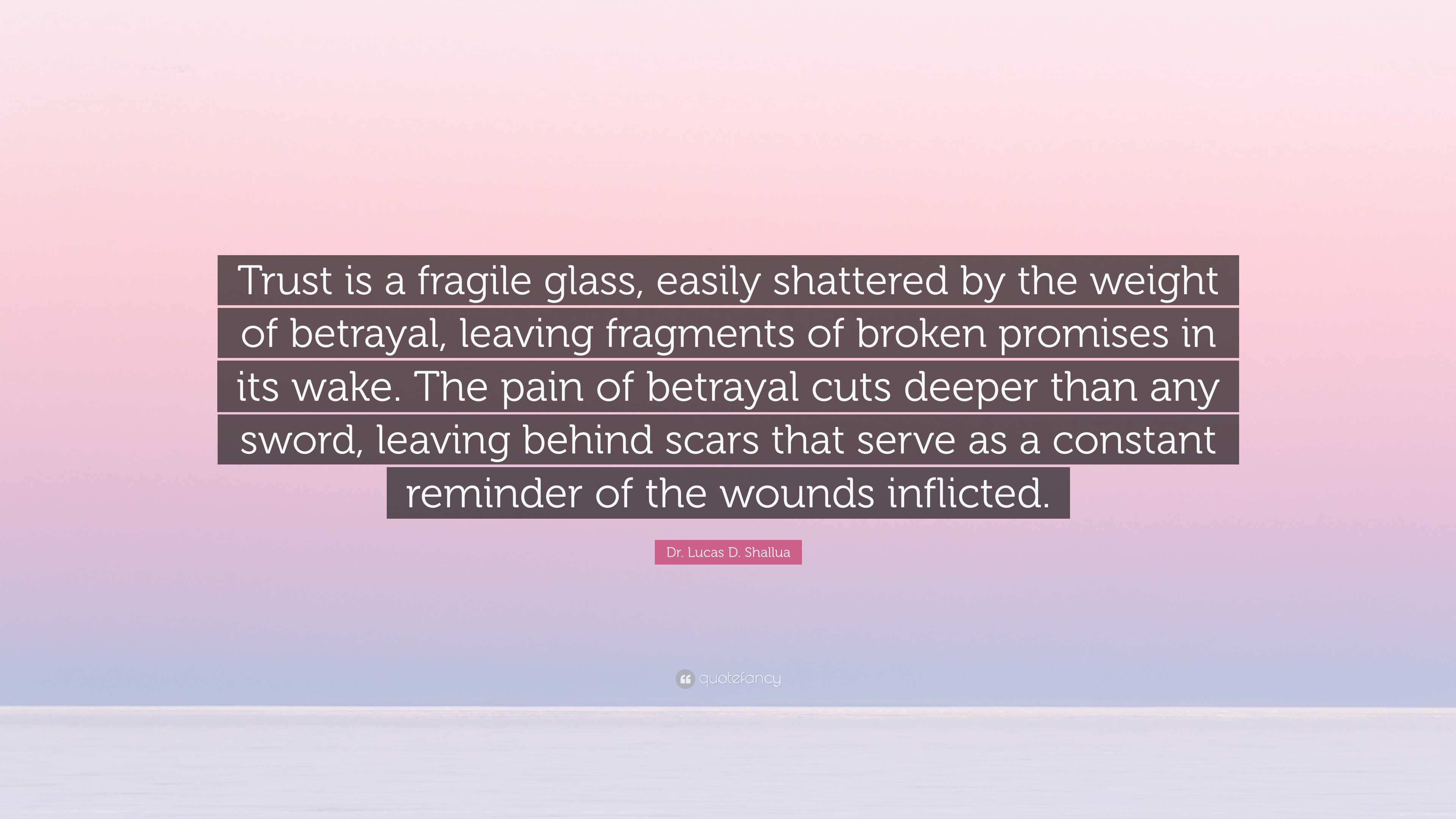 Dr. Lucas D. Shallua Quote: “Trust is a fragile glass, easily shattered ...