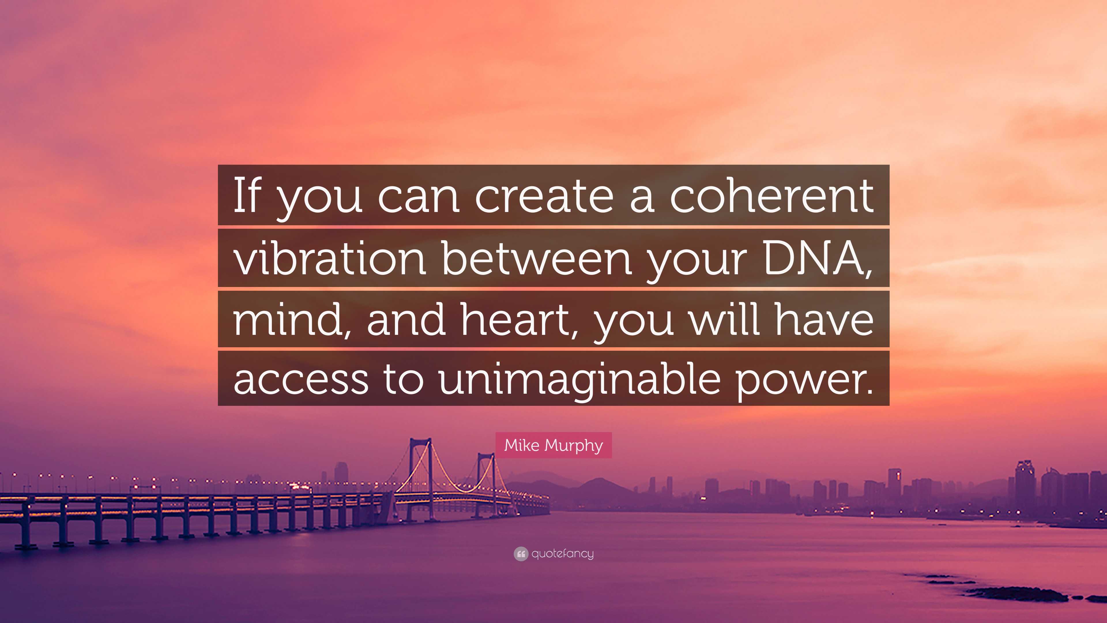 Mike Murphy Quote: “If you can create a coherent vibration between your ...