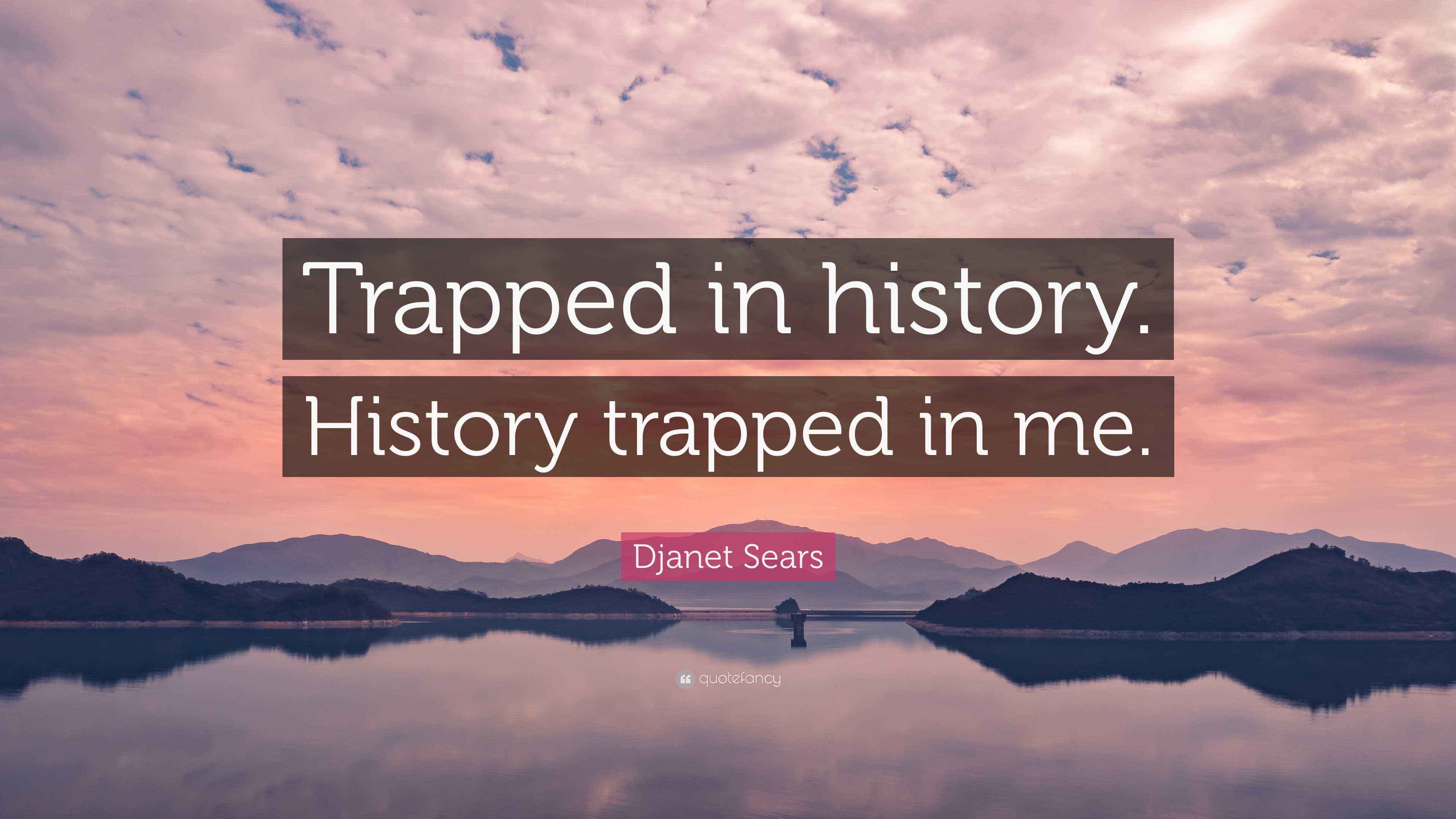 Djanet Sears Quote: “Trapped in history. History trapped in me.”