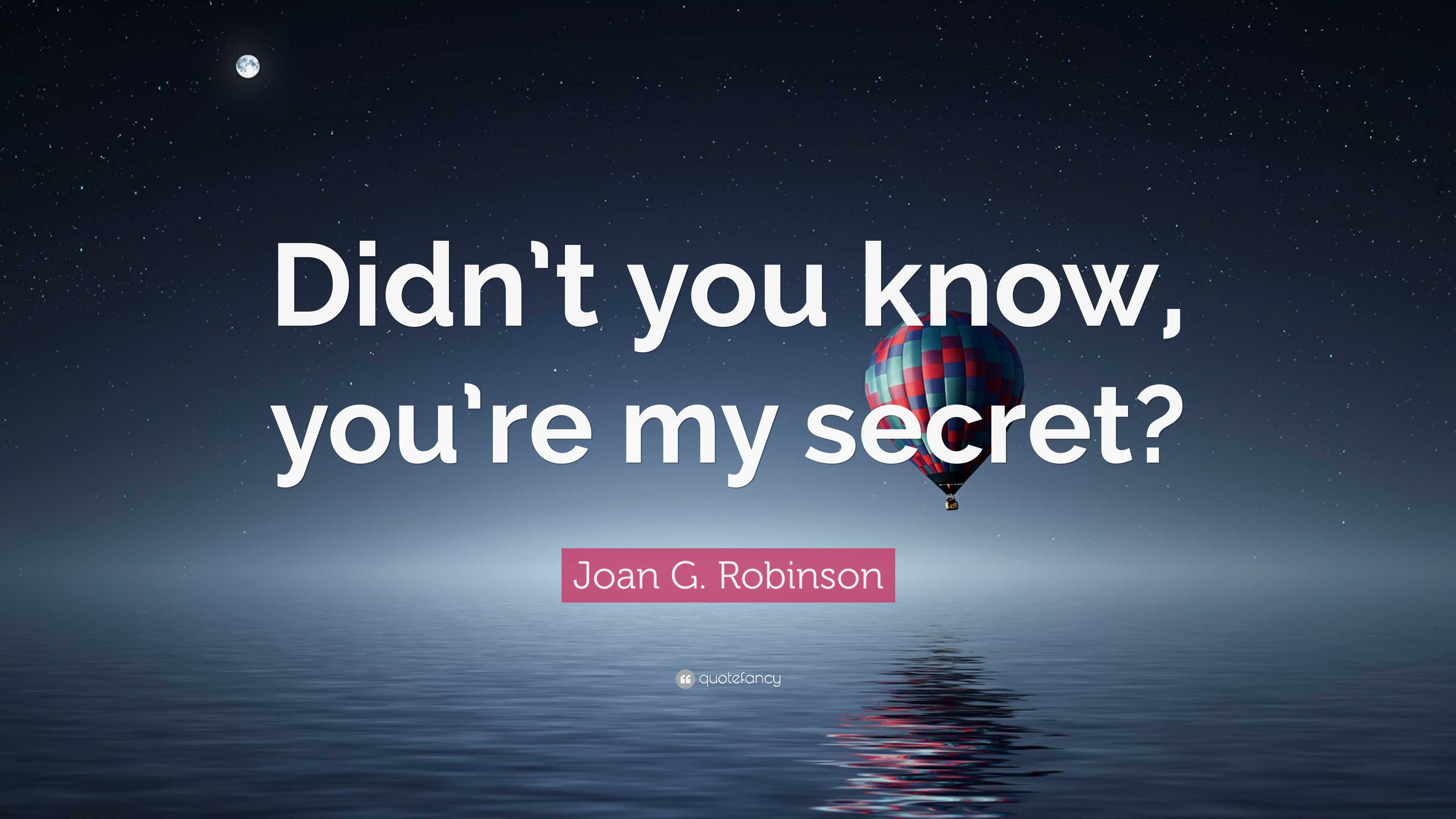 Joan G. Robinson Quote: “Didn’t you know, you’re my secret?”