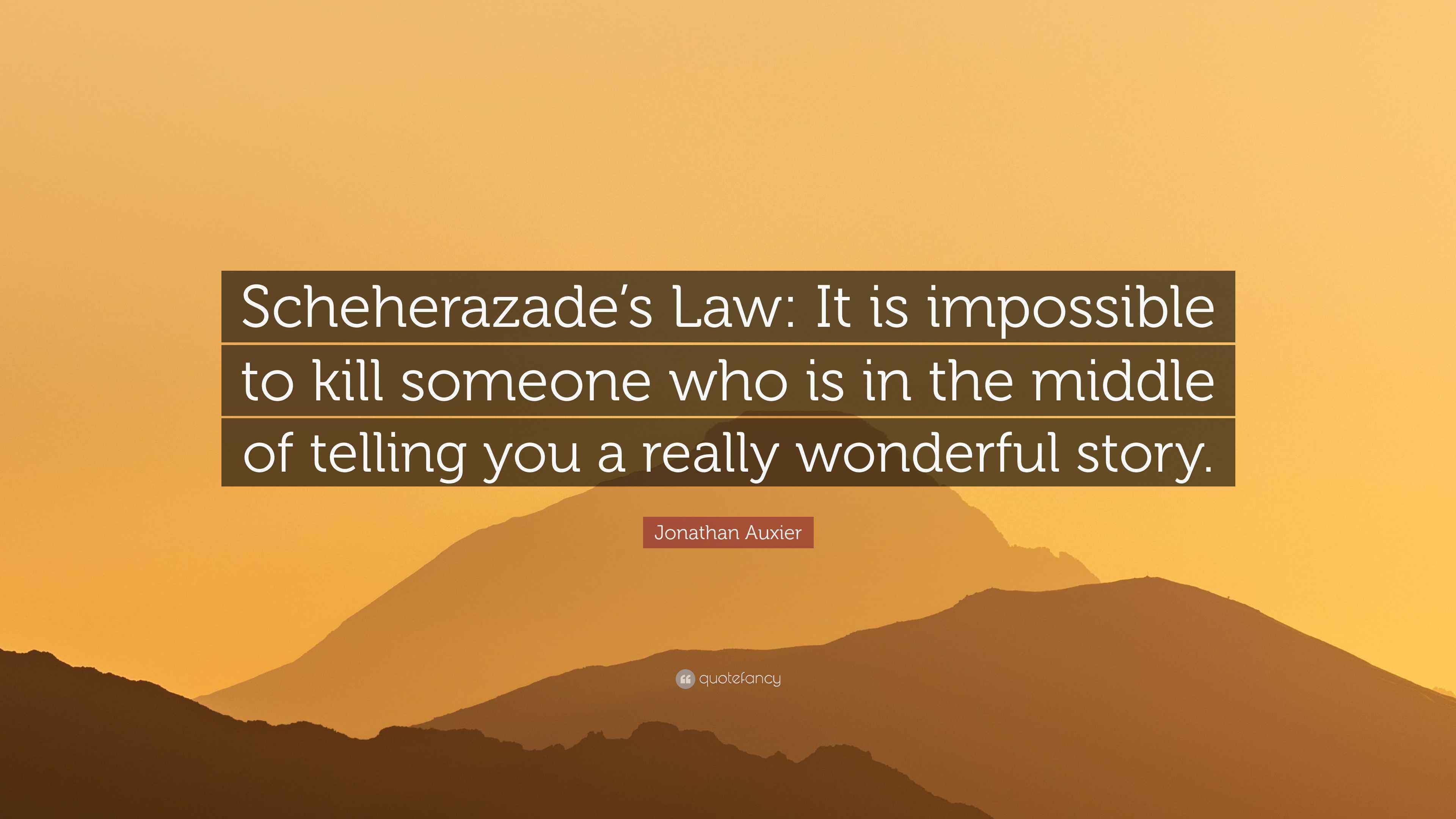 Jonathan Auxier Quote: “Scheherazade’s Law: It is impossible to kill ...