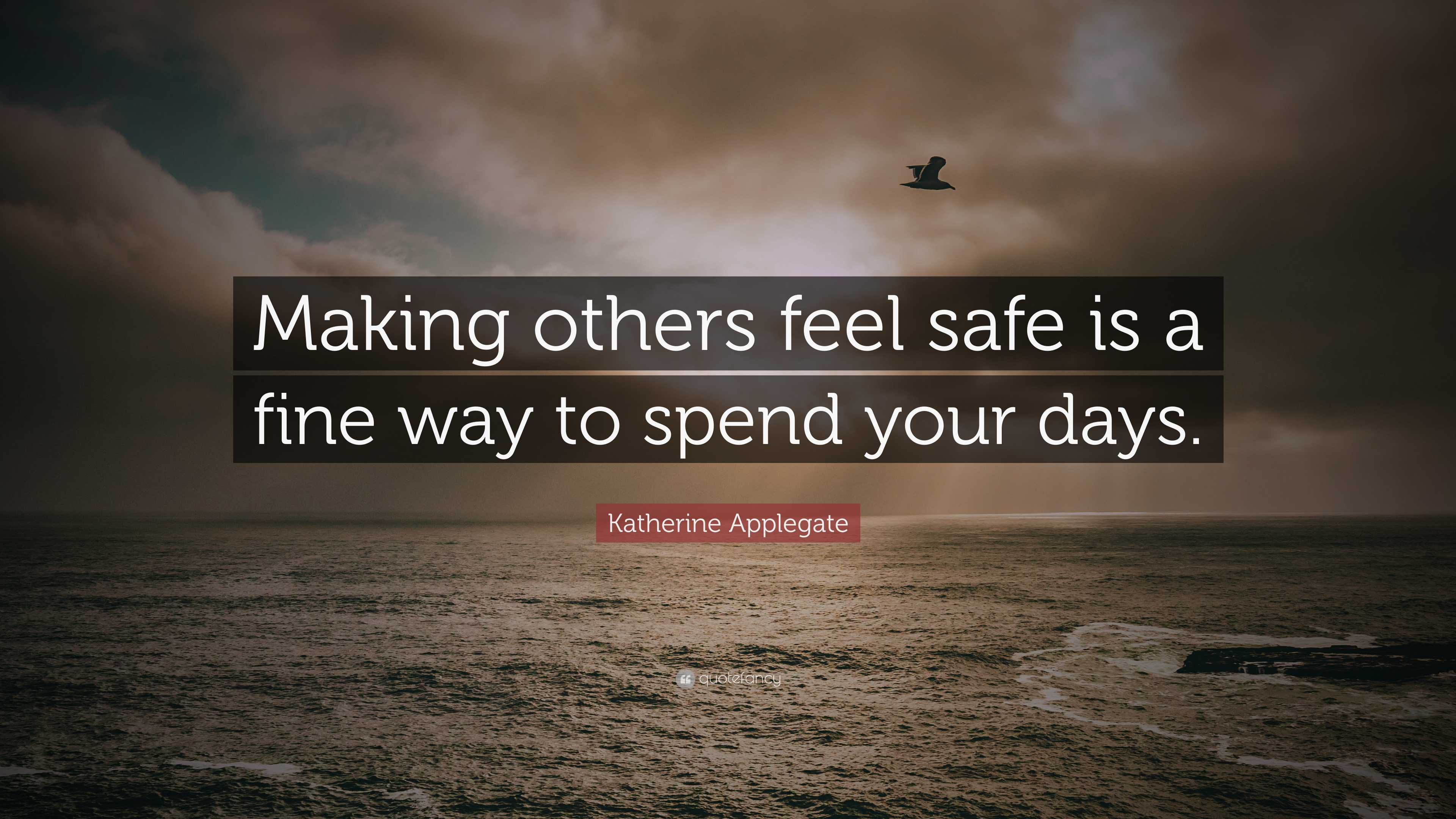 Katherine Applegate Quote: “Making others feel safe is a fine way to ...