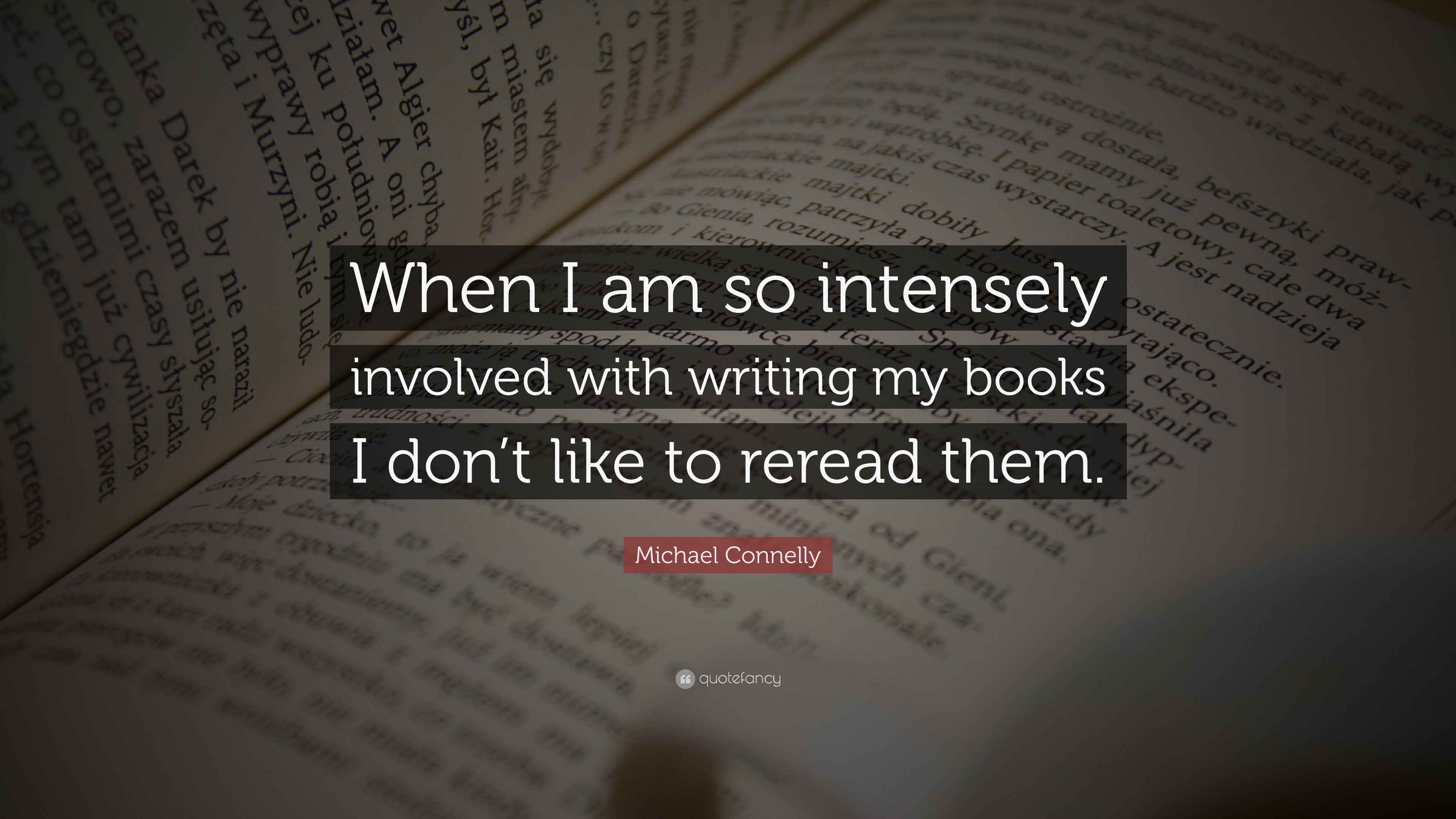 Michael Connelly Quote: “When I am so intensely involved with writing ...