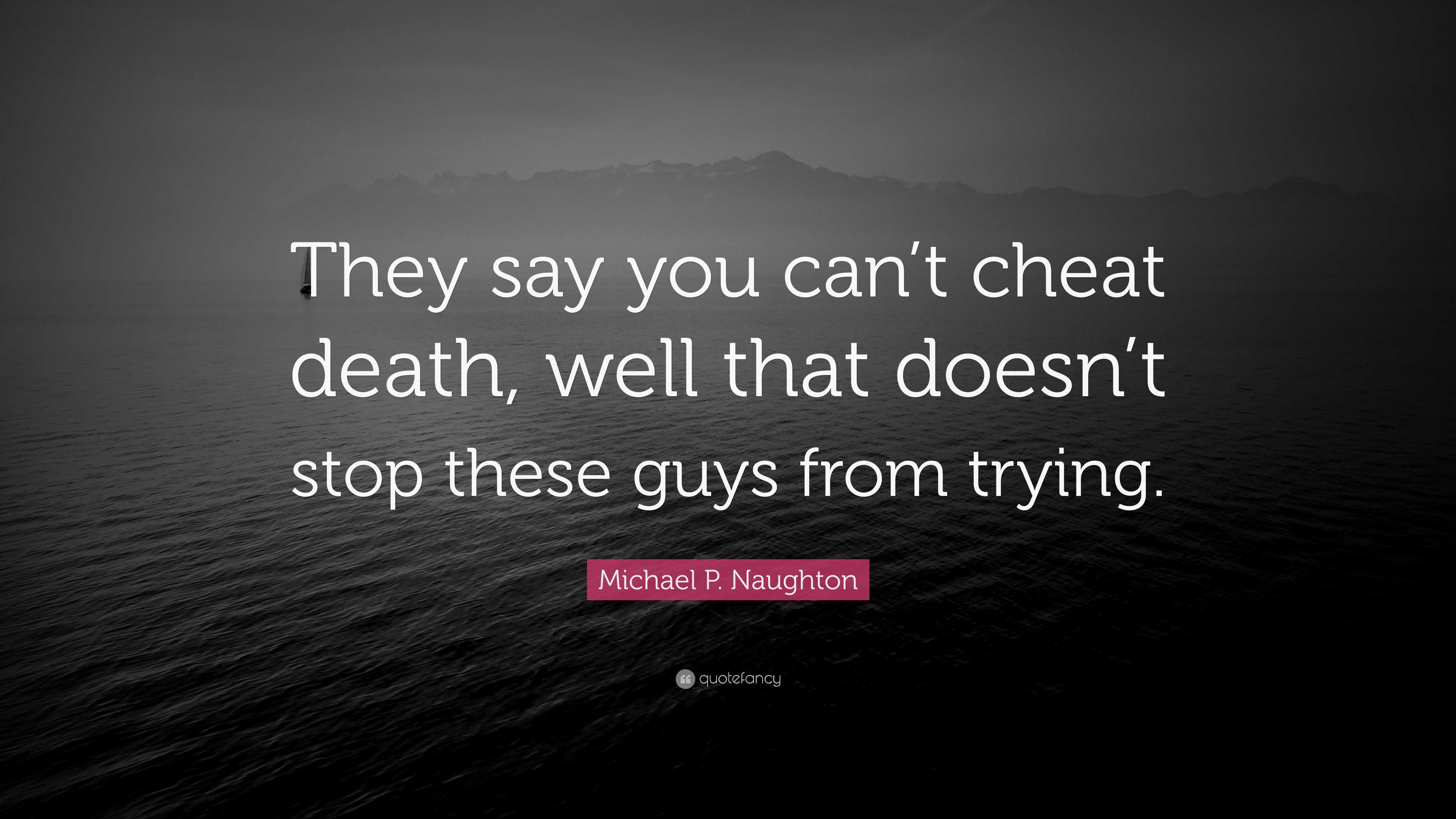 Michael P. Naughton Quote: “They say you can’t cheat death, well that ...