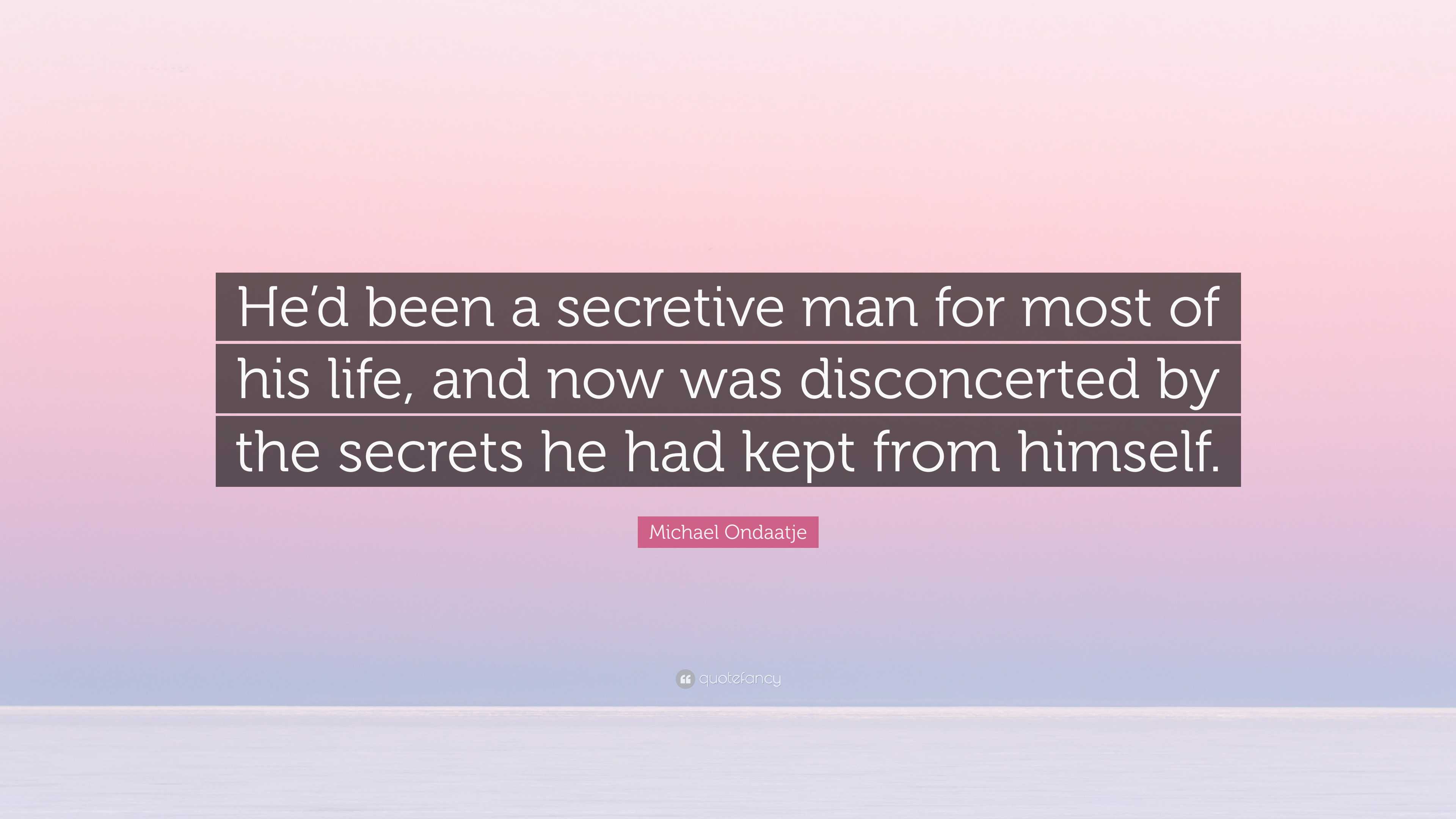 Michael Ondaatje Quote: “He’d been a secretive man for most of his life ...