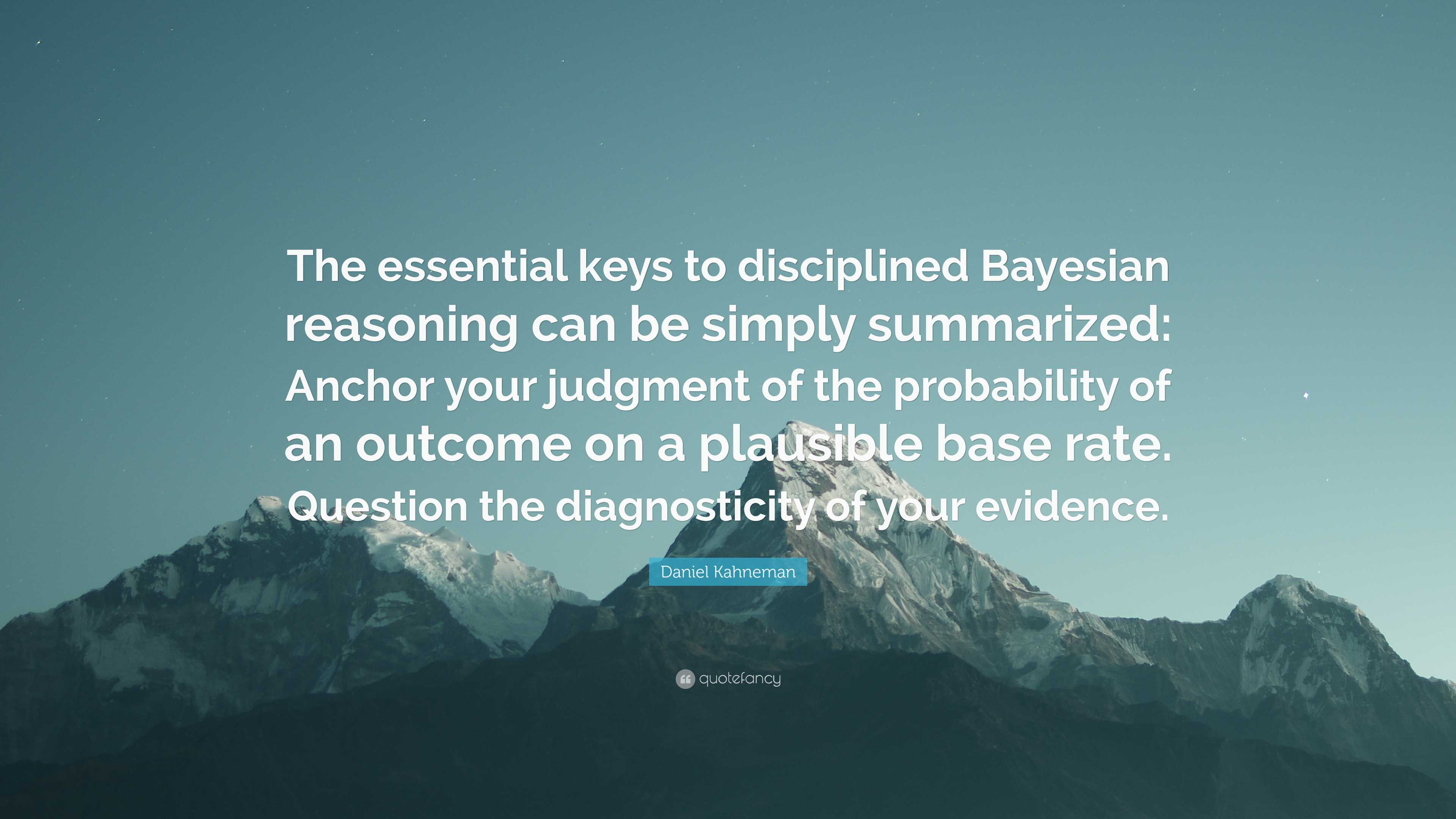 Daniel Kahneman Quote: “The essential keys to disciplined Bayesian ...