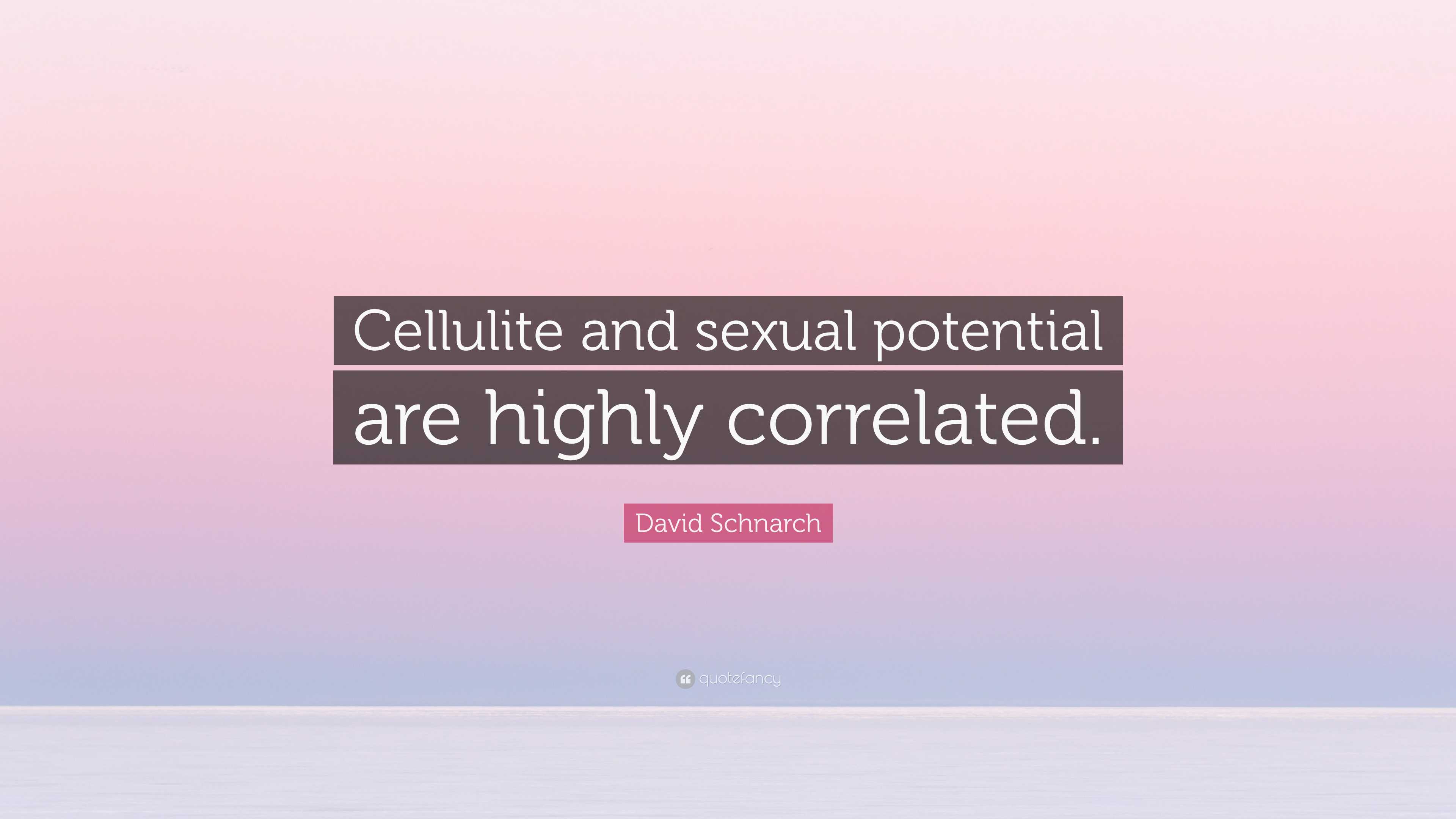 David Schnarch Quote: “Cellulite and sexual potential are highly ...