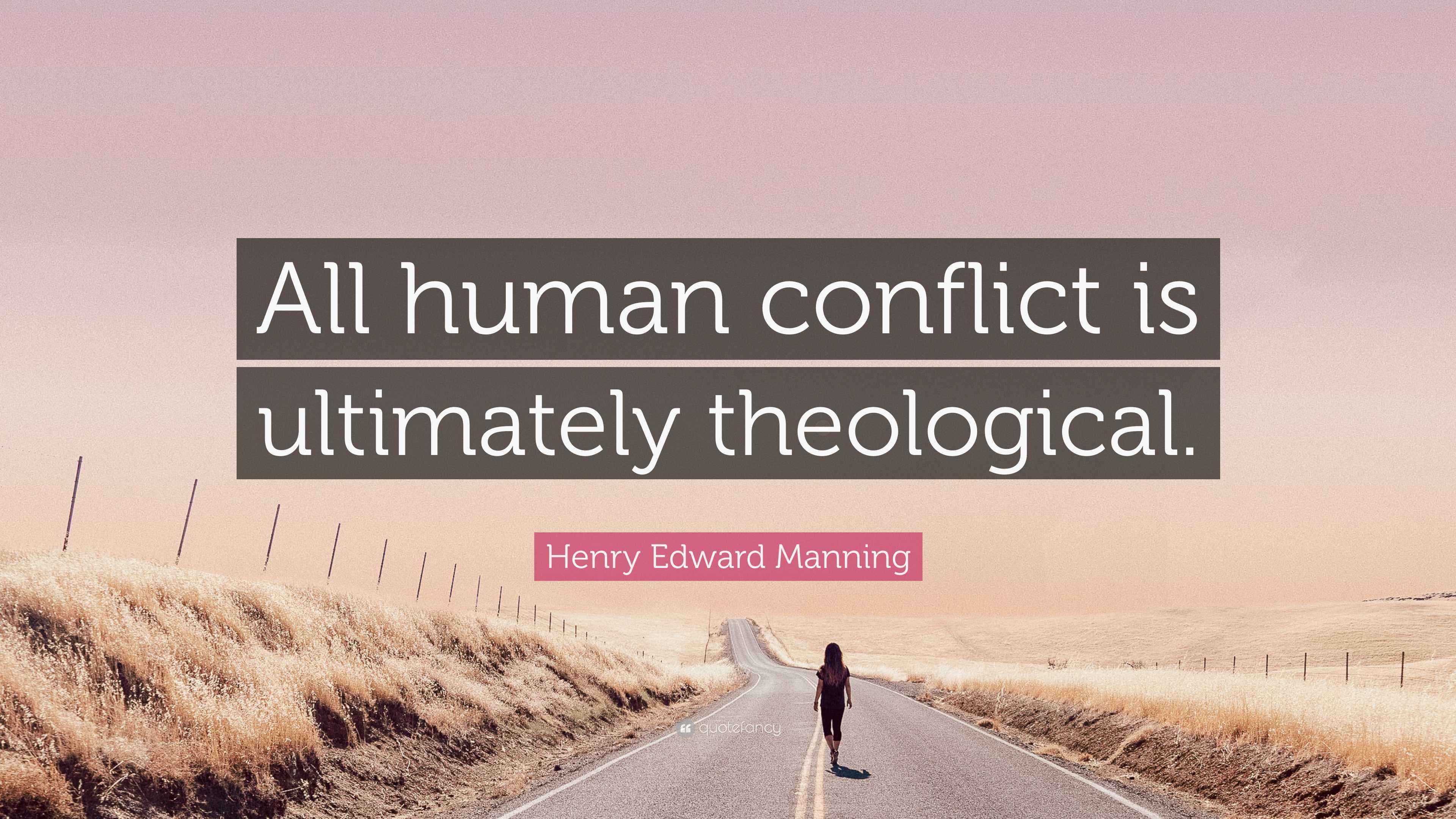 Henry Edward Manning Quote: “All human conflict is ultimately theological.”