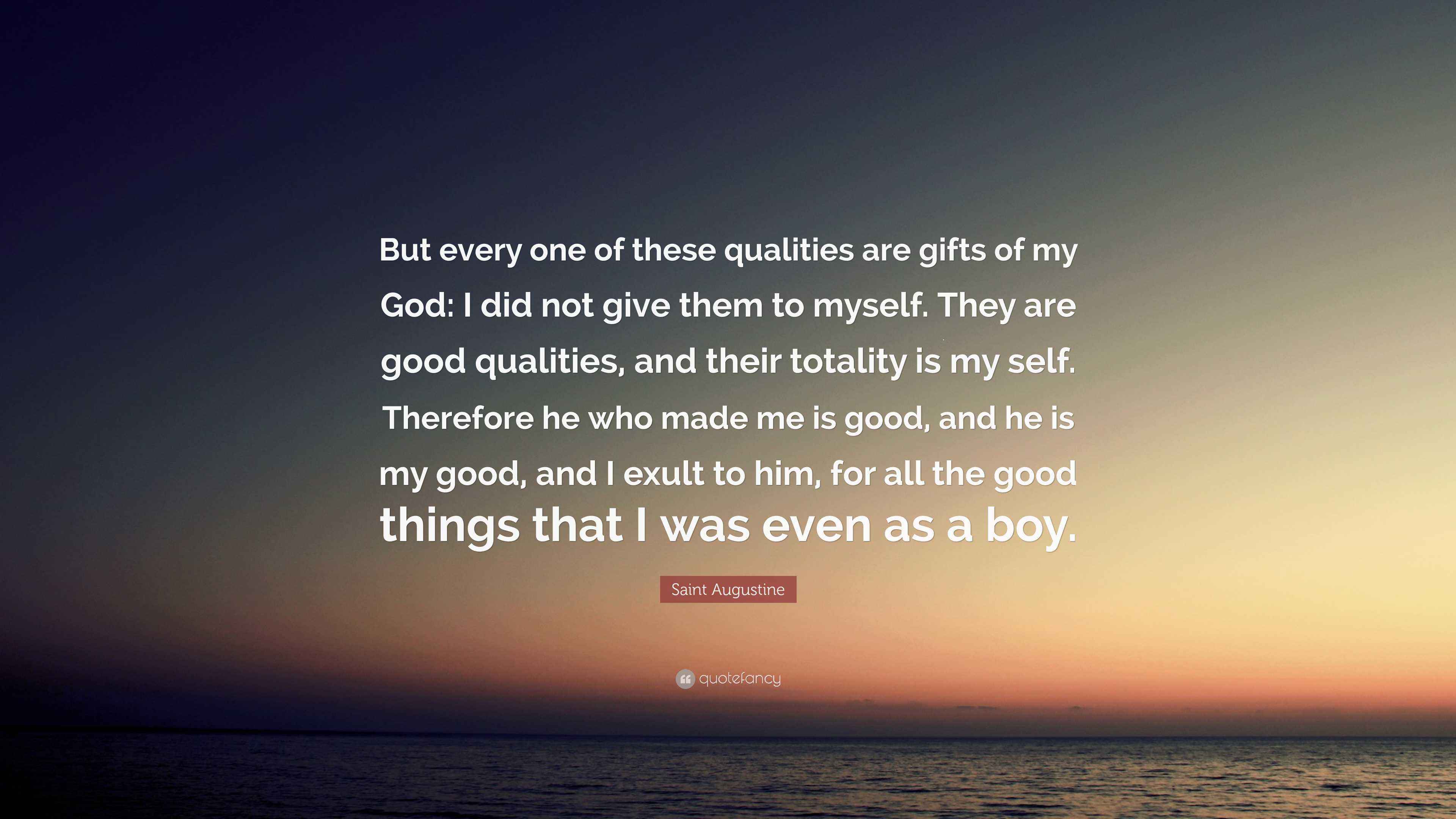 Saint Augustine Quote: “But every one of these qualities are gifts of ...
