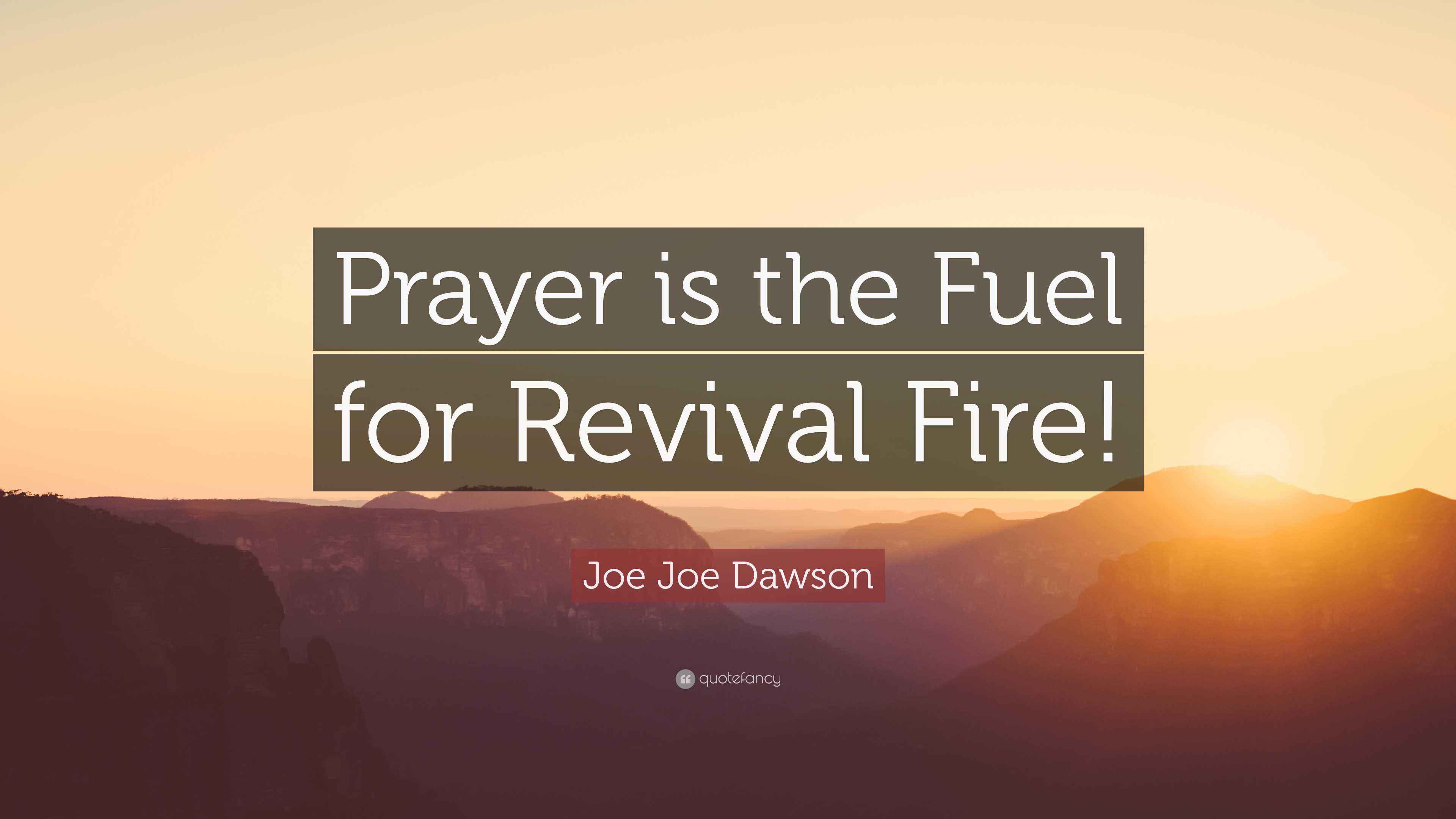 Joe Joe Dawson Quote: “Prayer is the Fuel for Revival Fire!”
