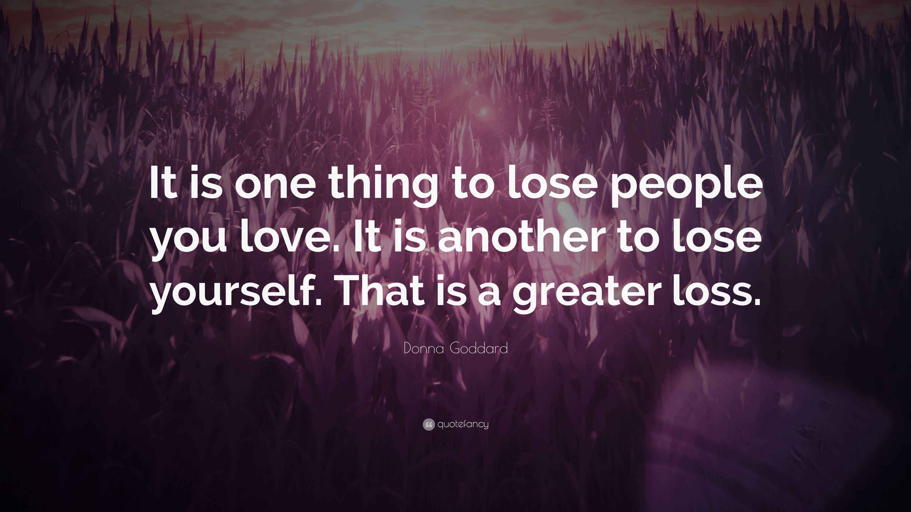 Donna Goddard Quote: “It is one thing to lose people you love. It is ...