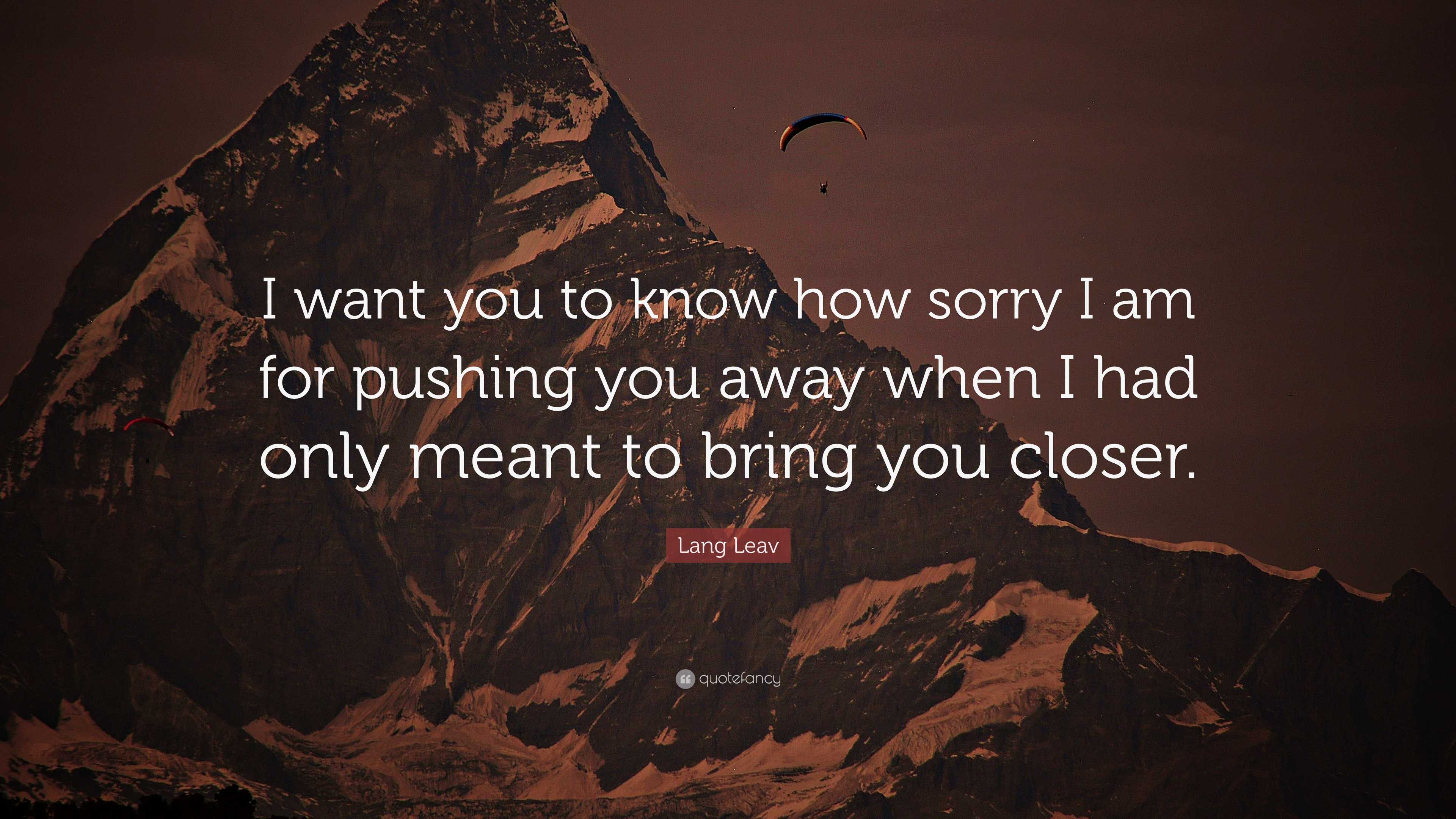 Lang Leav Quote: “I want you to know how sorry I am for pushing you ...