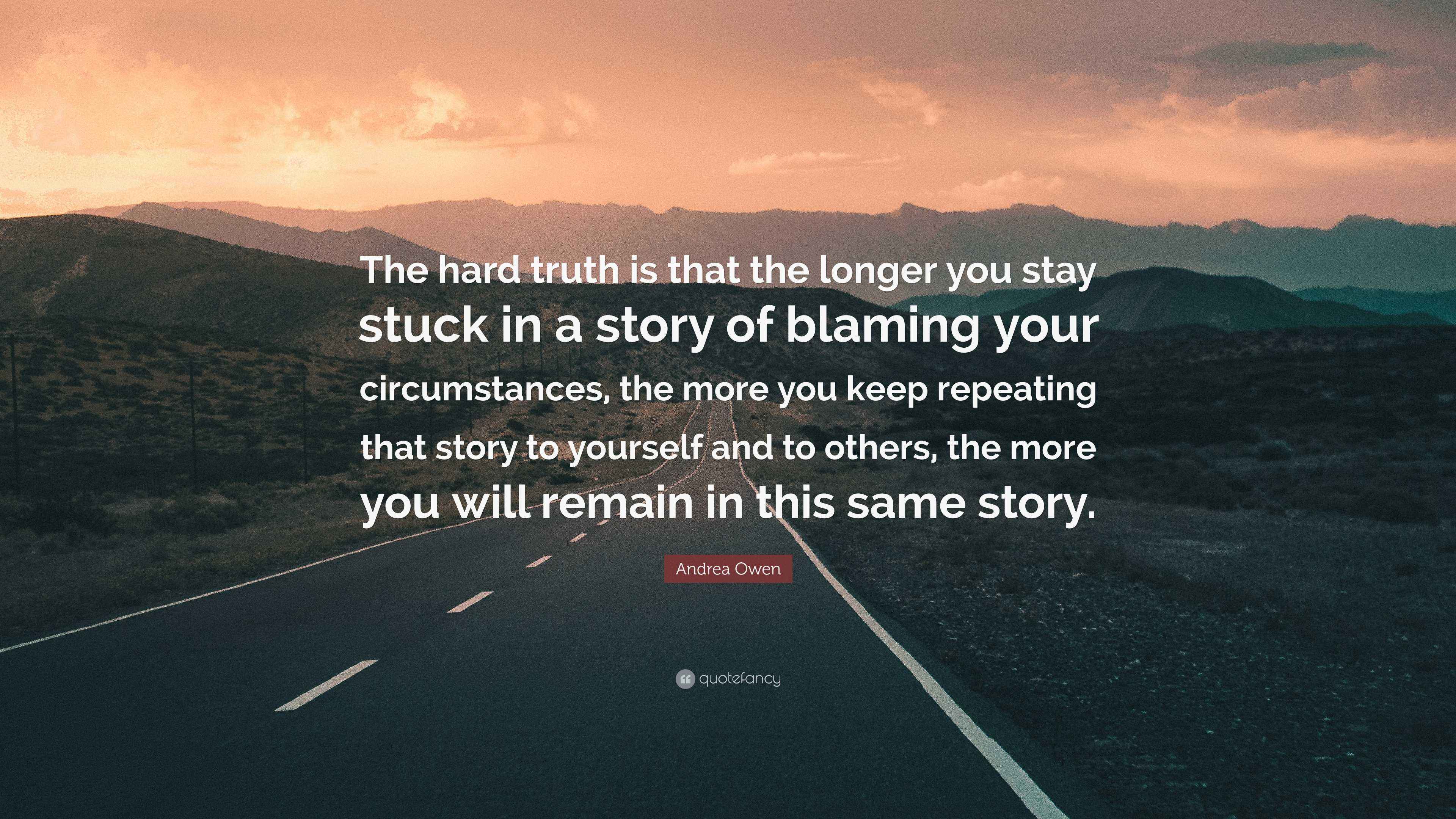 Andrea Owen Quote: “The hard truth is that the longer you stay stuck in ...