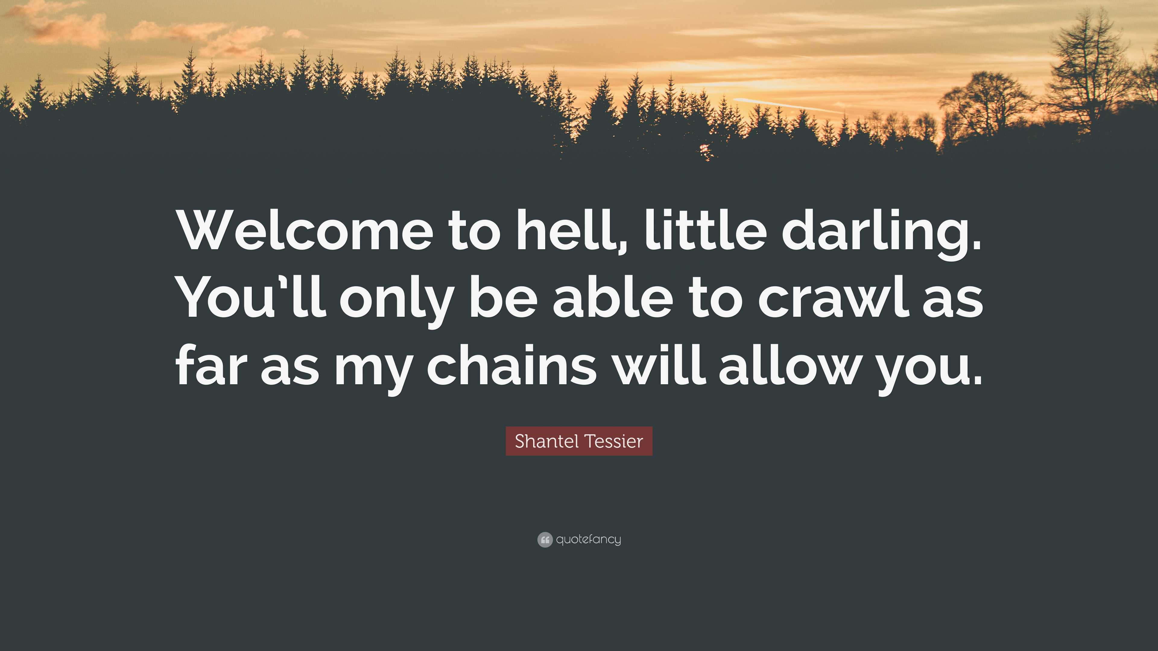 Shantel Tessier Quote: “Welcome to hell, little darling. You’ll only be ...