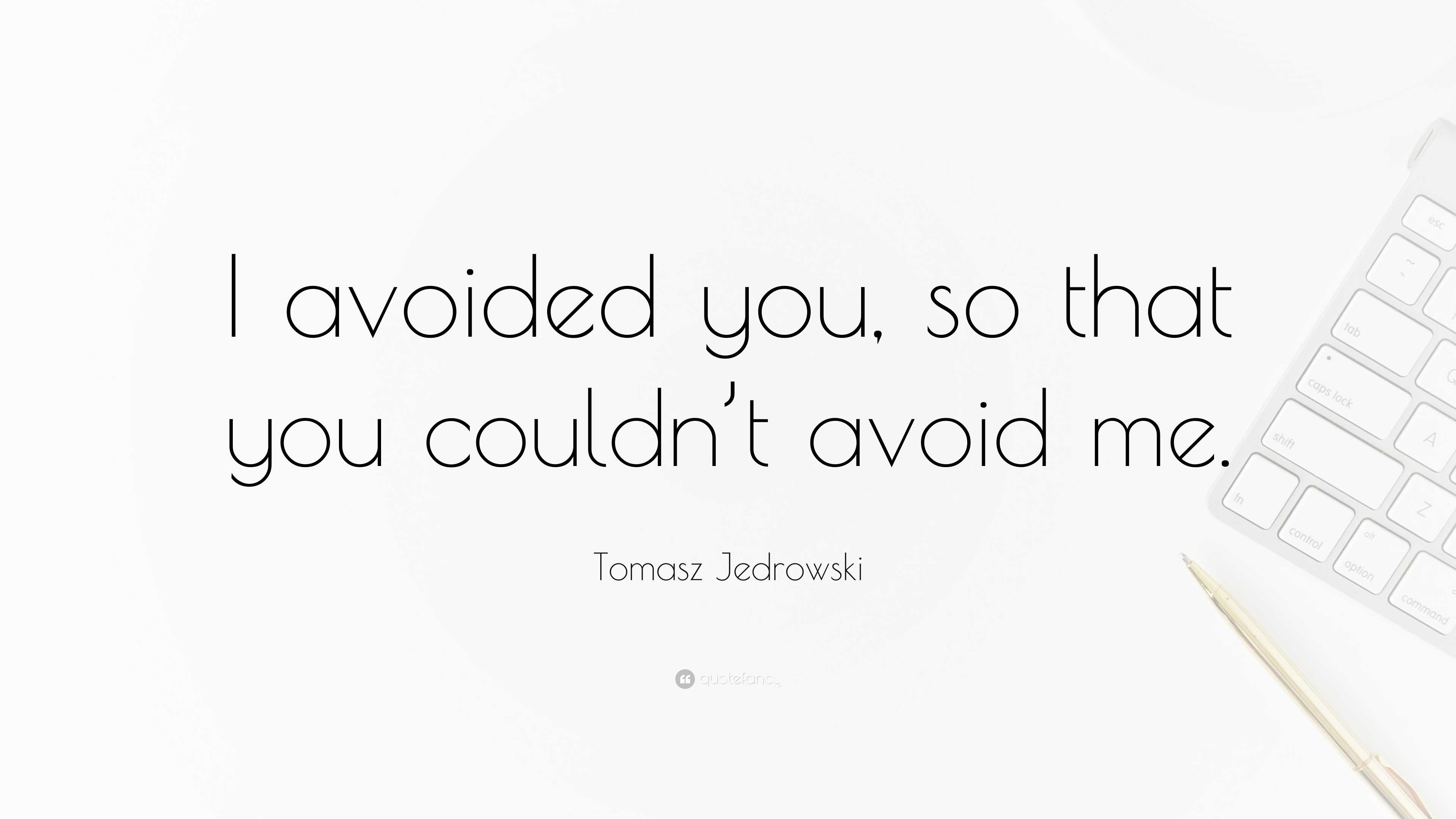 Tomasz Jedrowski Quote: “I avoided you, so that you couldn’t avoid me.”
