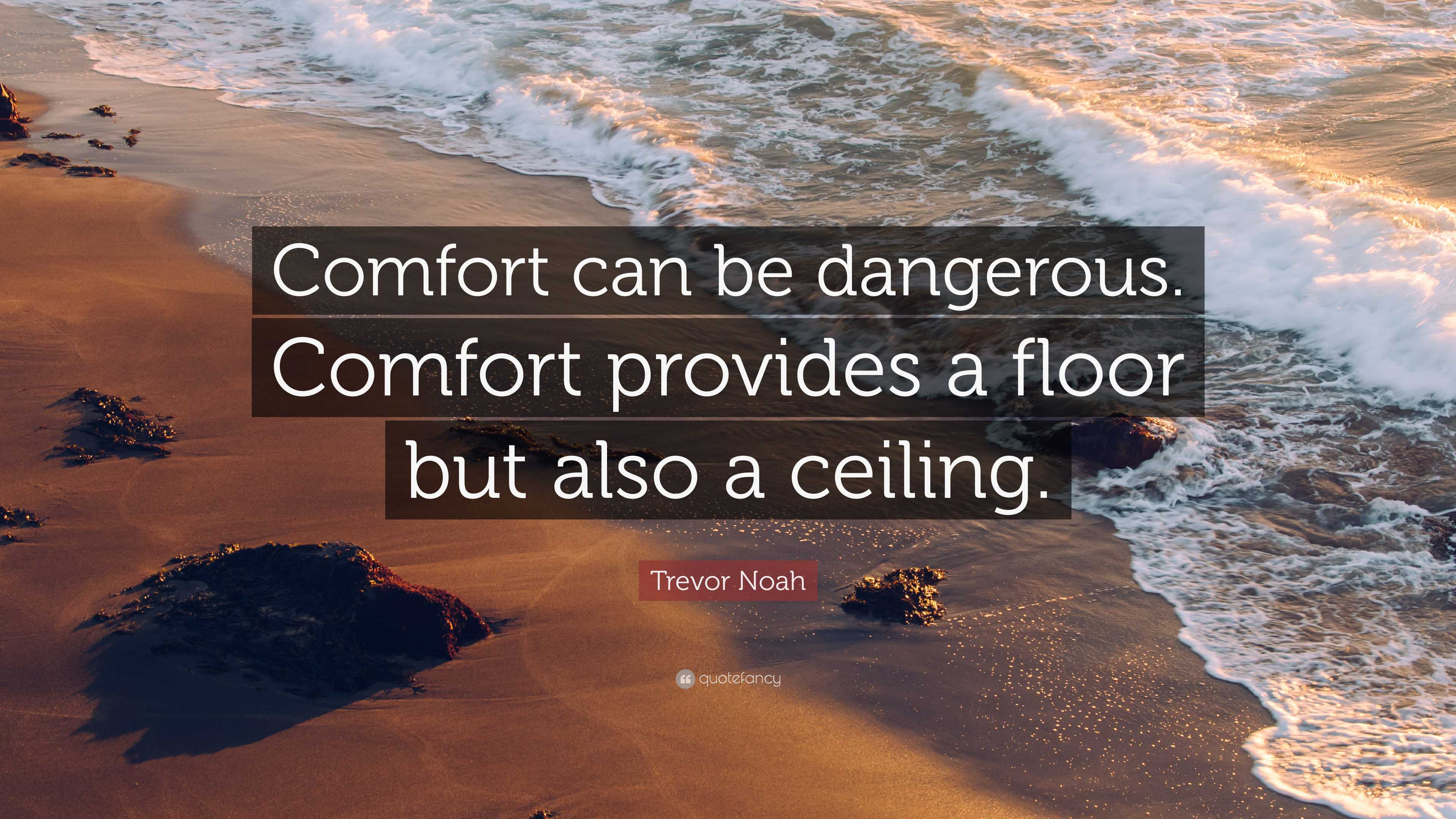 Trevor Noah Quote: “Comfort can be dangerous. Comfort provides a floor ...
