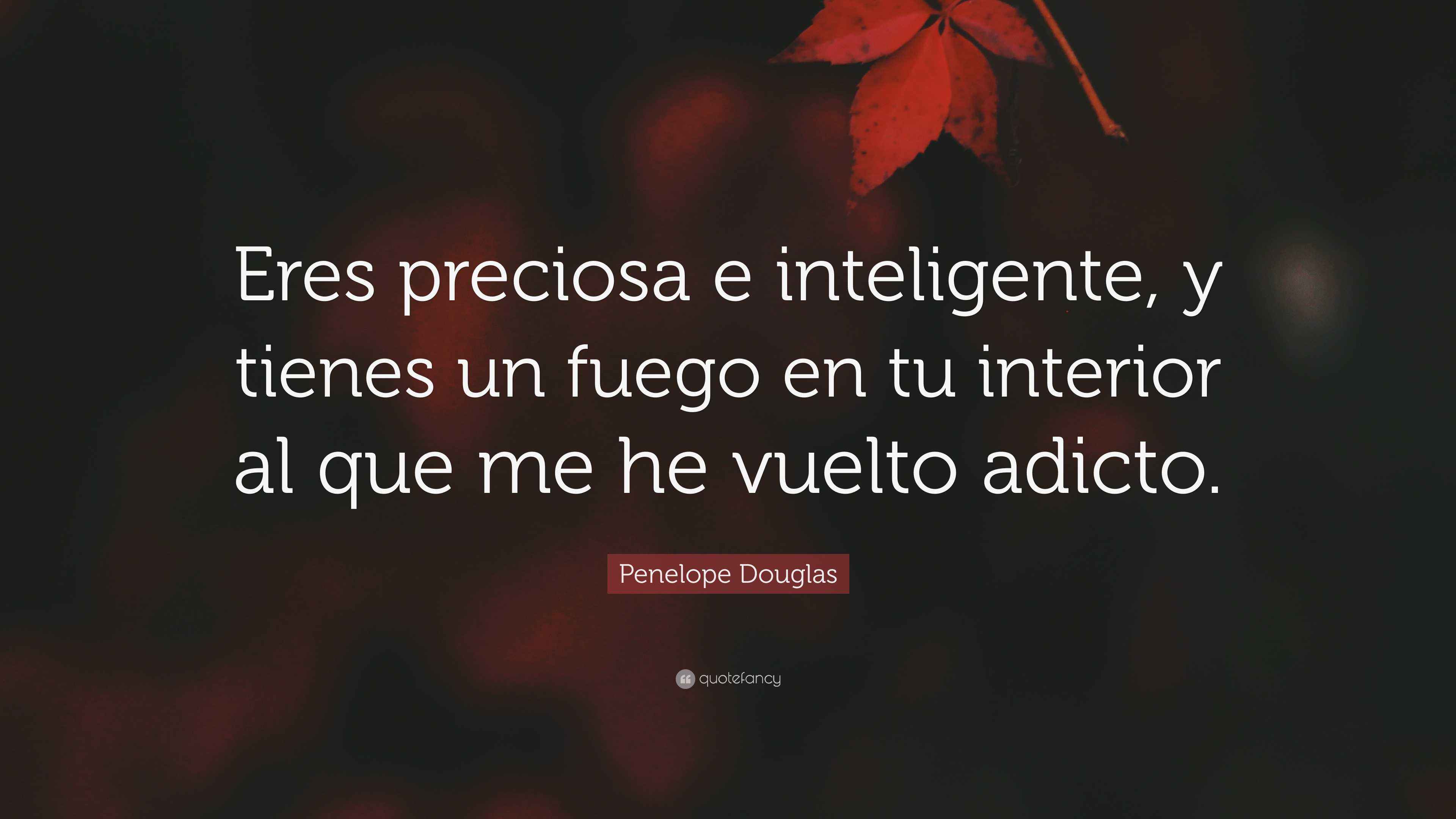 Penelope Douglas Quote: “Eres preciosa e inteligente, y tienes un fuego ...