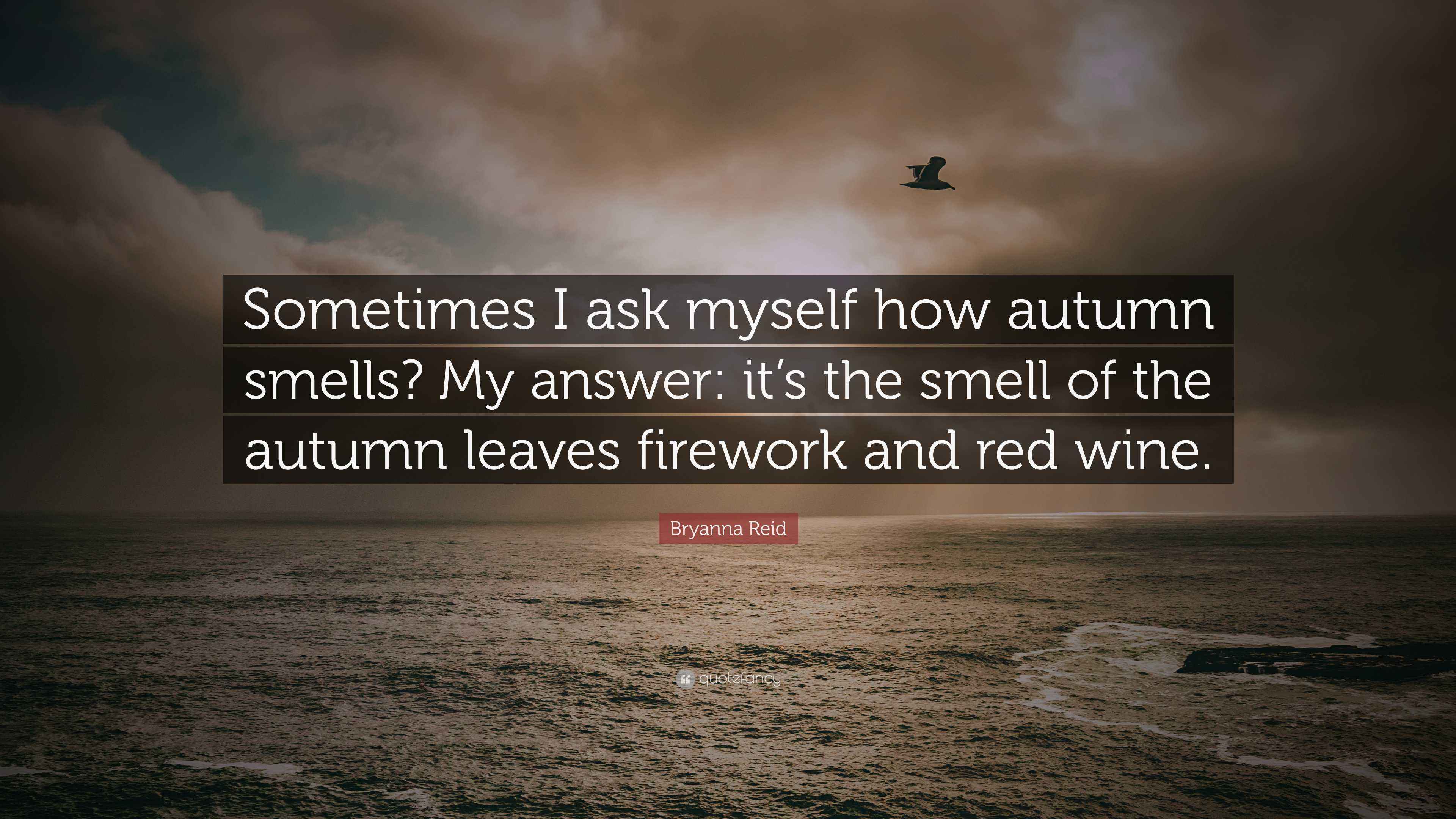 Bryanna Reid Quote: “Sometimes I ask myself how autumn smells? My ...
