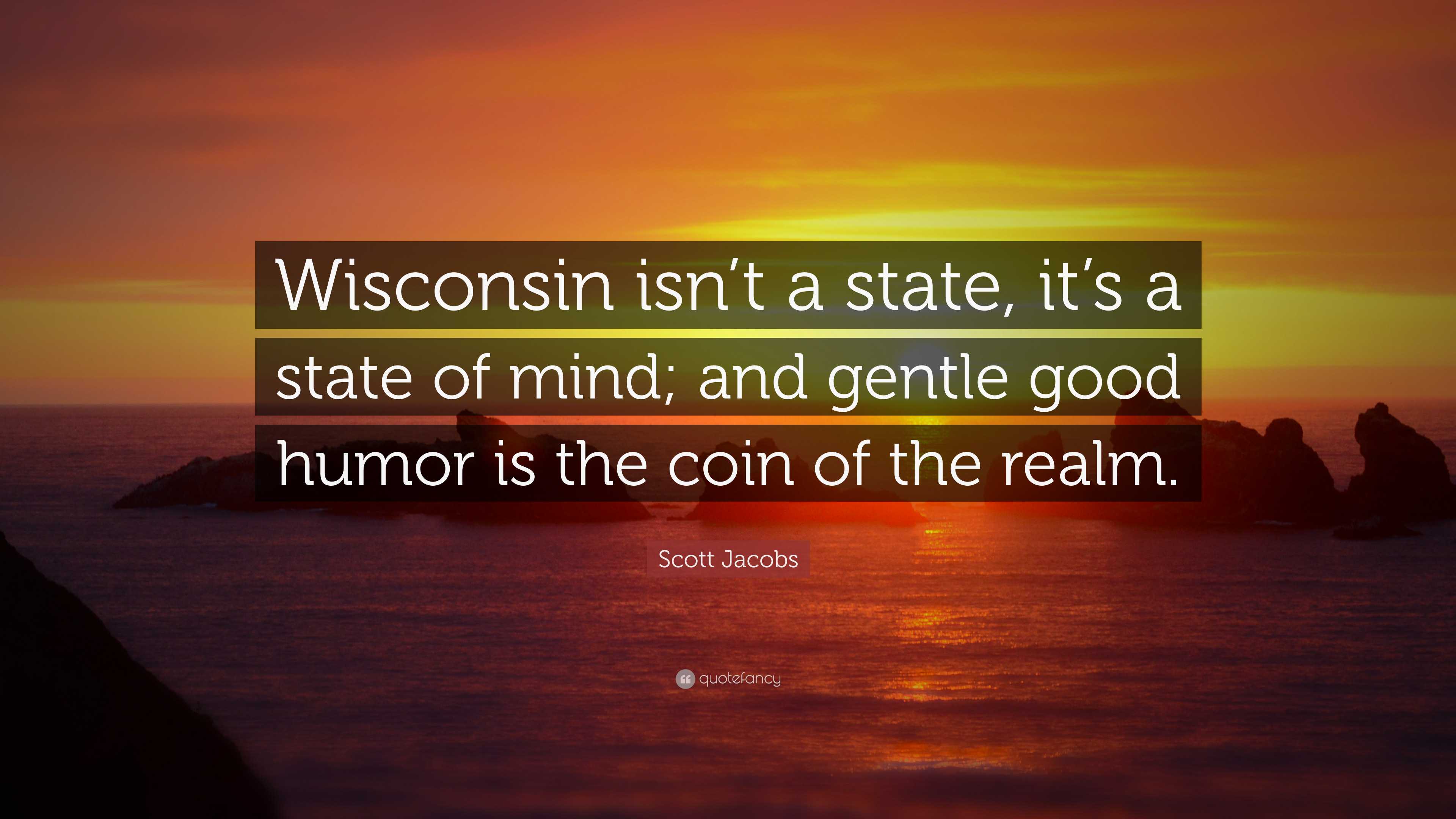 Scott Jacobs Quote: “Wisconsin isn’t a state, it’s a state of mind; and ...