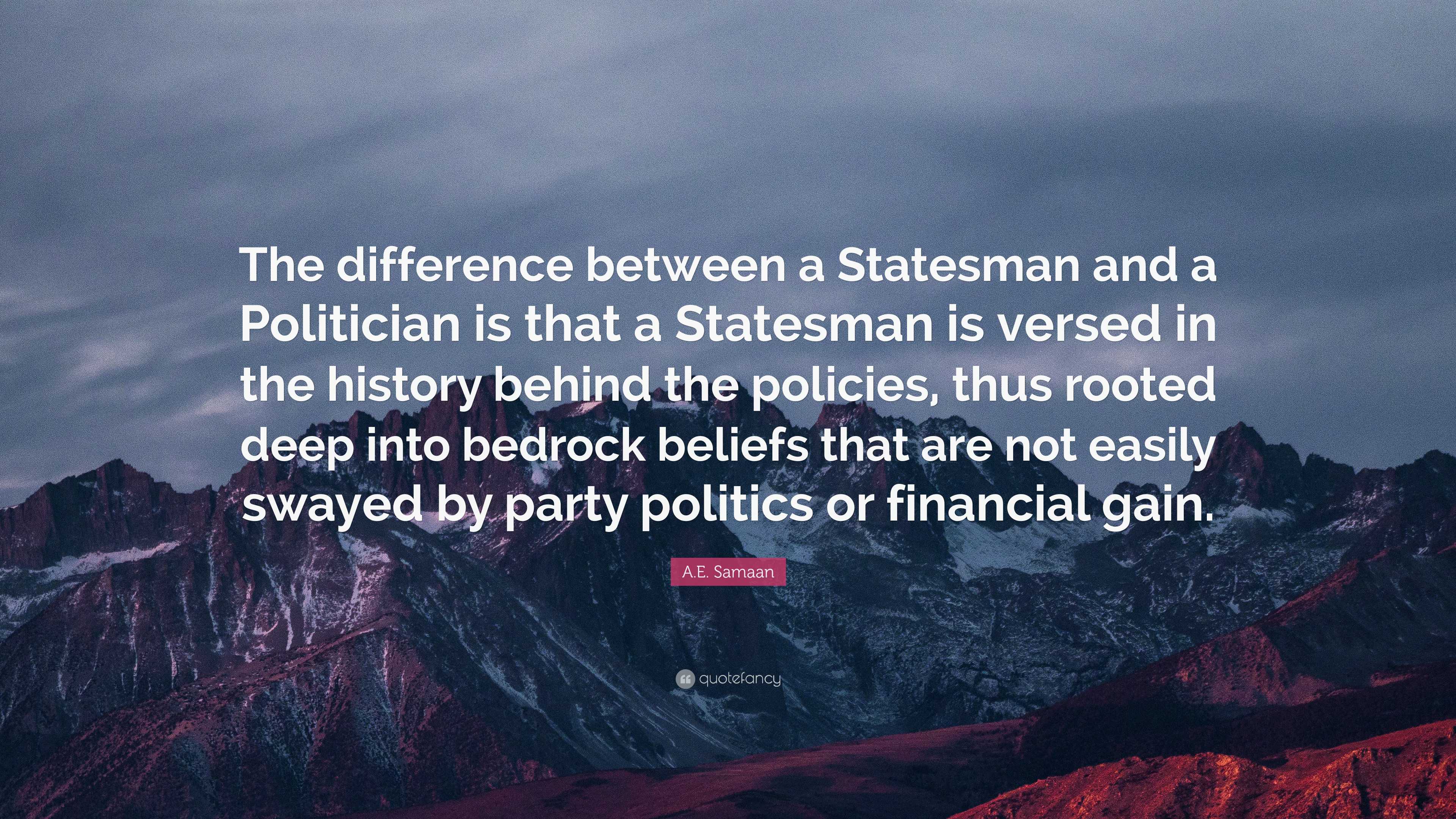 A.E. Samaan Quote: “The difference between a Statesman and a Politician ...