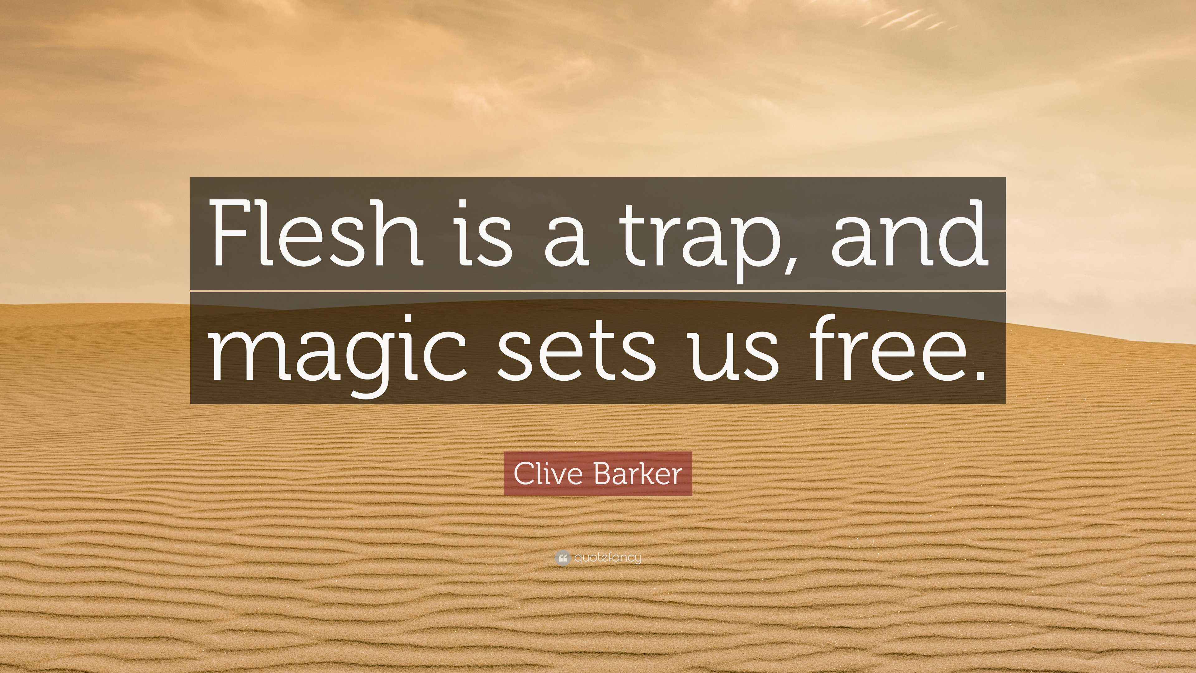 Clive Barker Quote: “Flesh is a trap, and magic sets us free.”