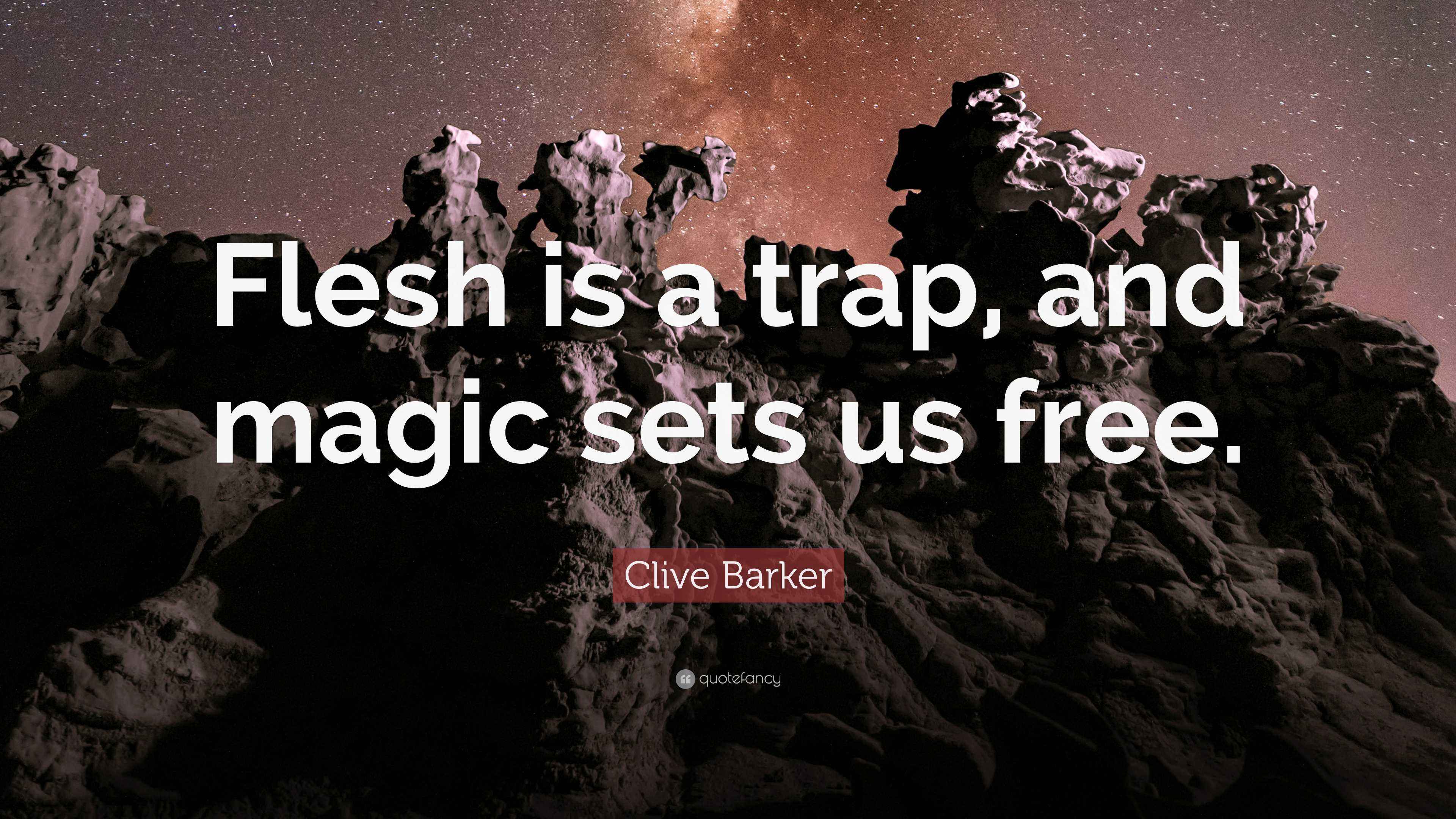 Clive Barker Quote: “Flesh is a trap, and magic sets us free.”