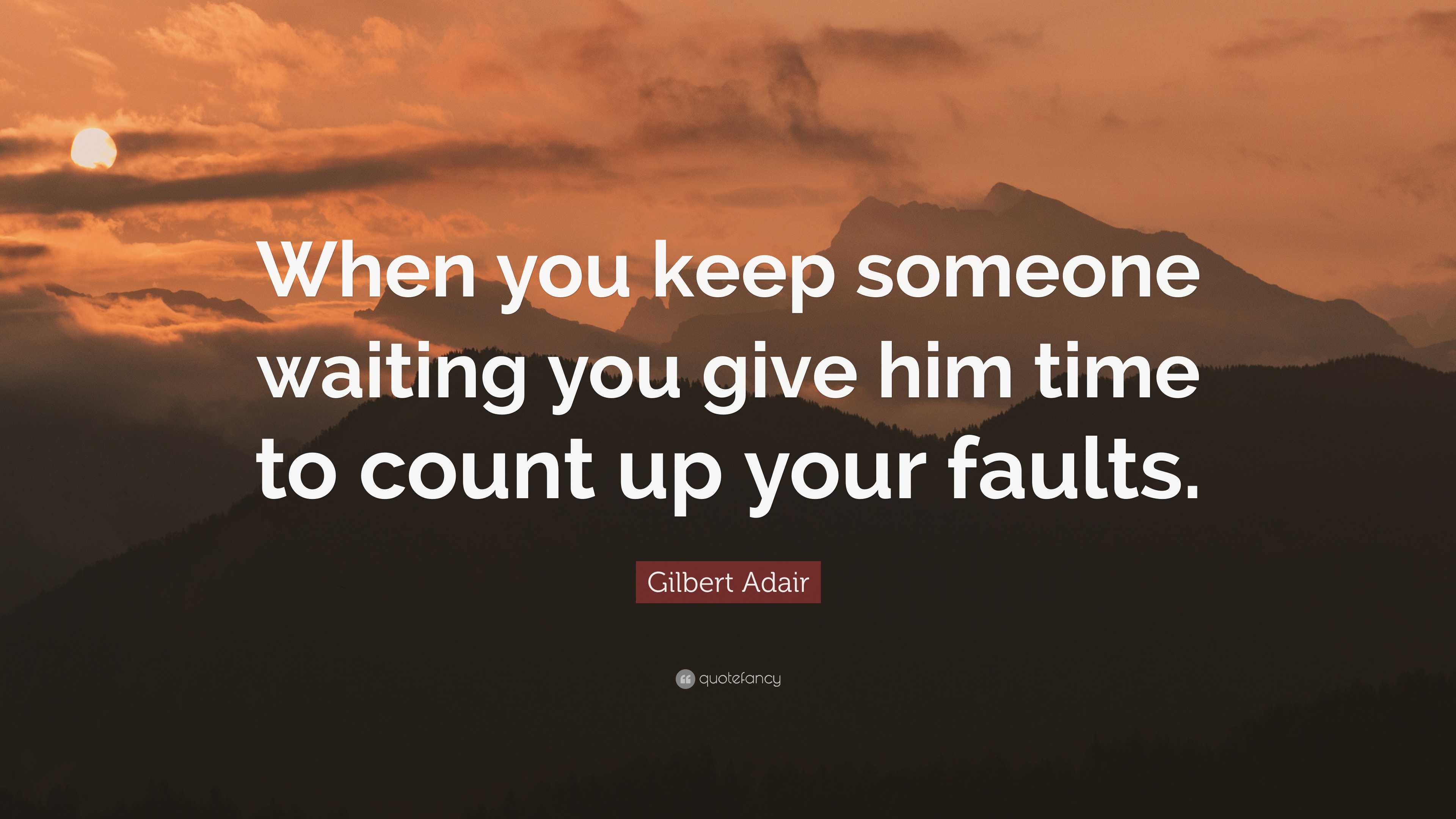 Gilbert Adair Quote: “When you keep someone waiting you give him time ...