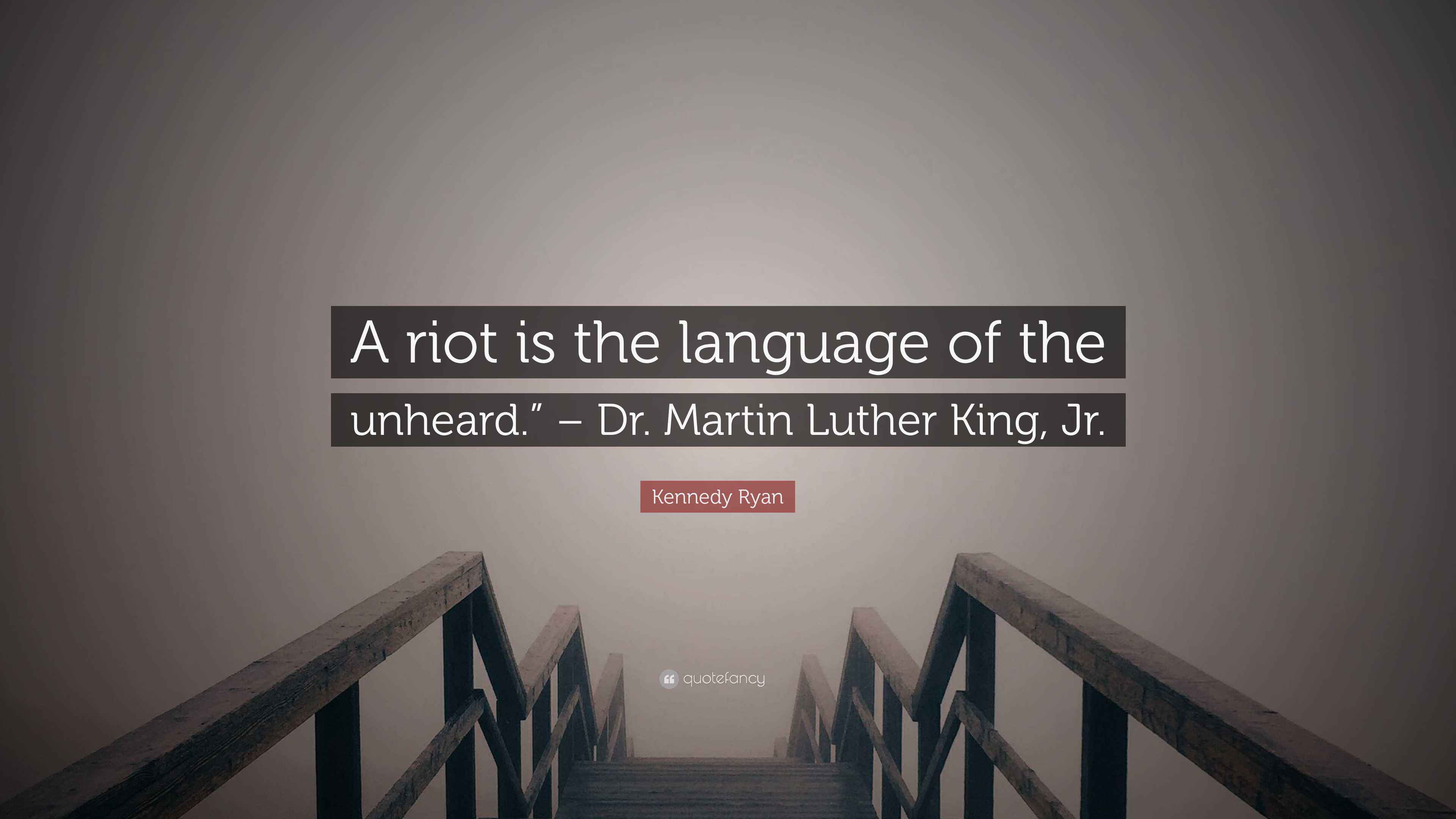 Kennedy Ryan Quote: “A riot is the language of the unheard.” – Dr ...