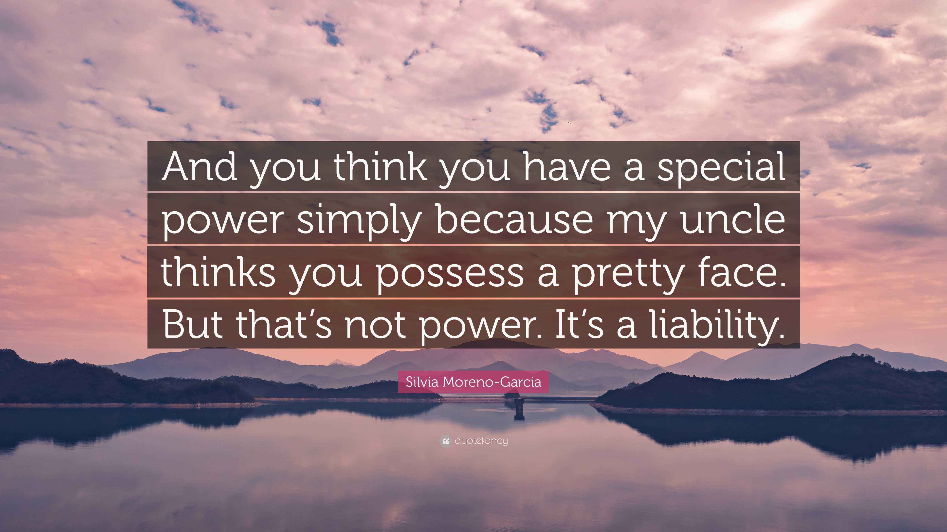 Silvia Moreno-Garcia Quote: “And you think you have a special power ...
