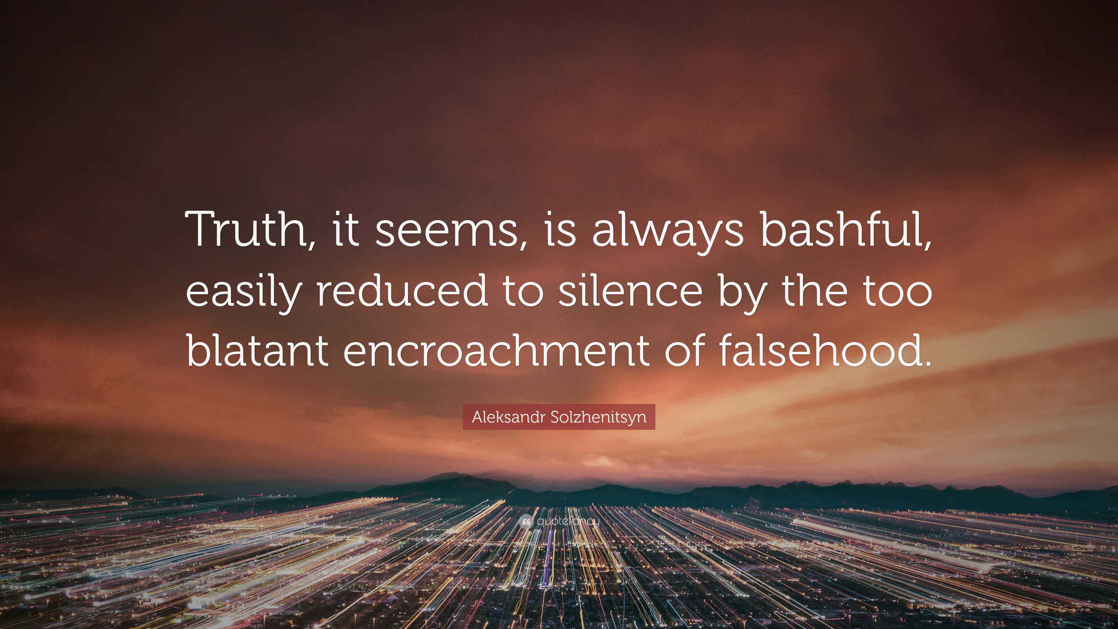 Aleksandr Solzhenitsyn Quote: “Truth, it seems, is always bashful ...